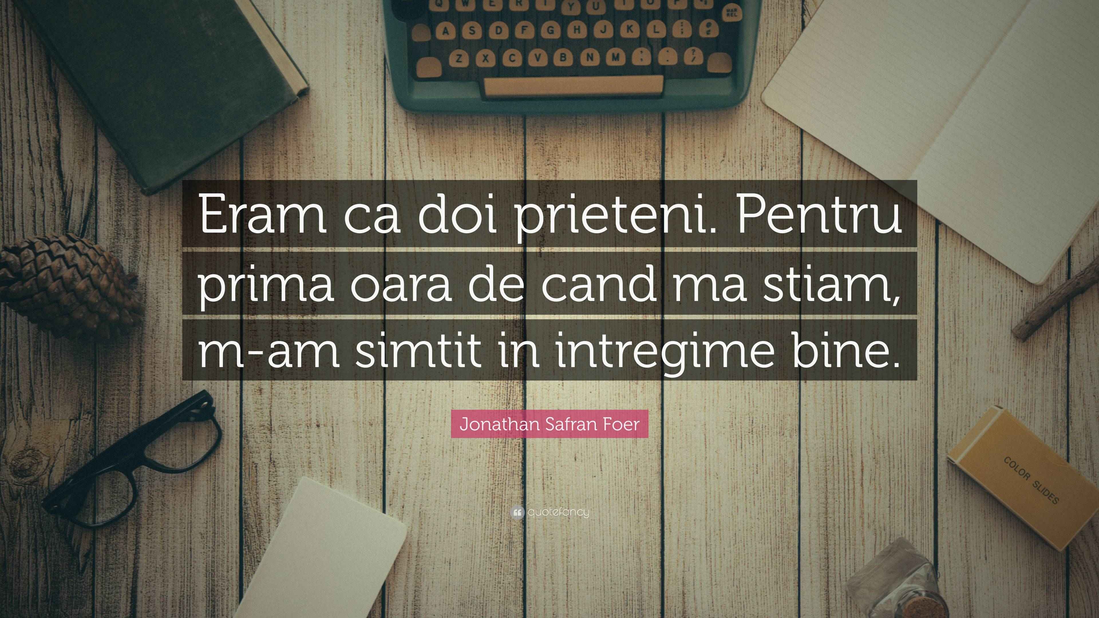 Jonathan Safran Foer Quote: “Eram ca doi prieteni. Pentru prima oara de ...