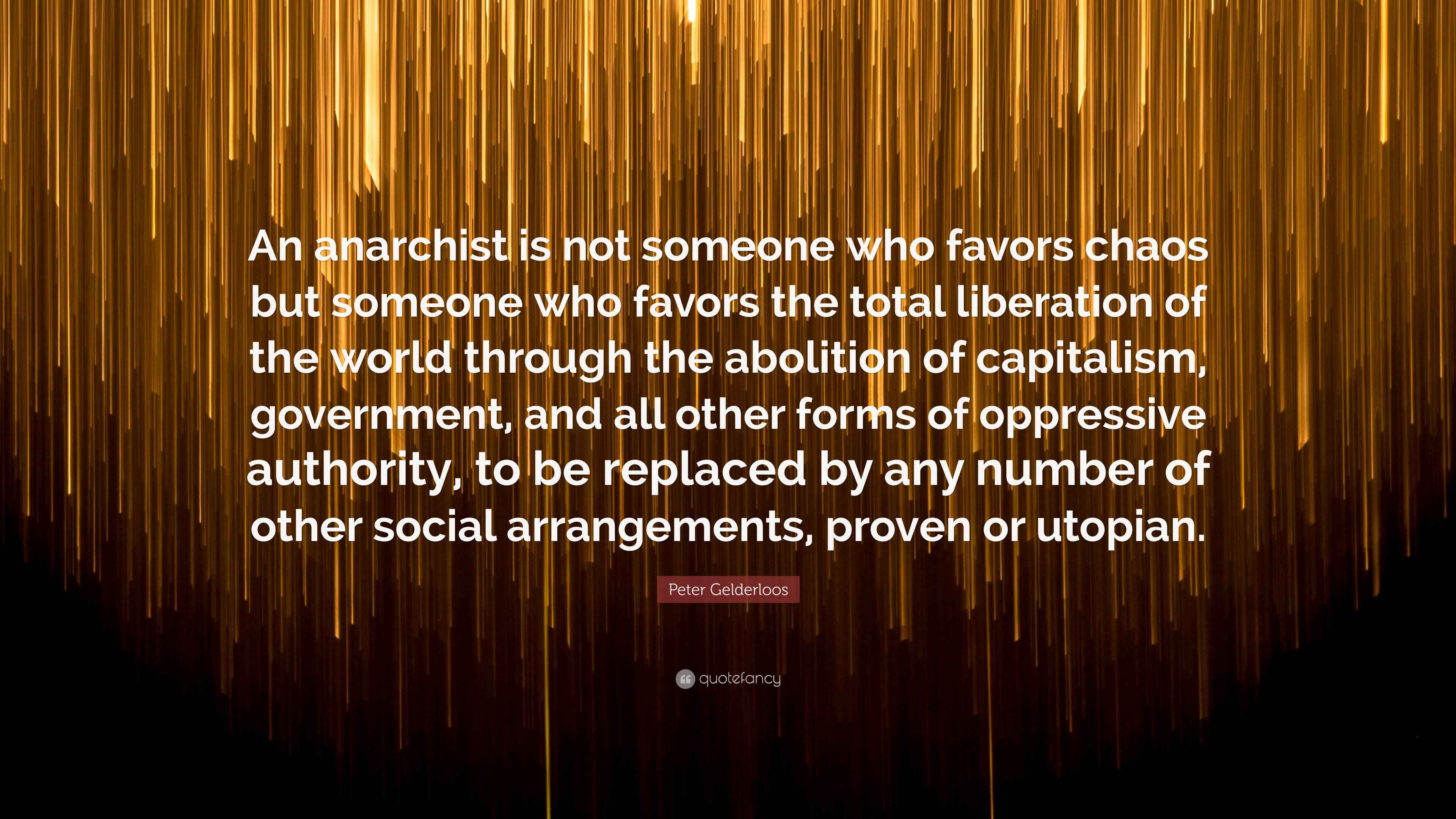 Peter Gelderloos Quote: “An anarchist is not someone who favors chaos ...