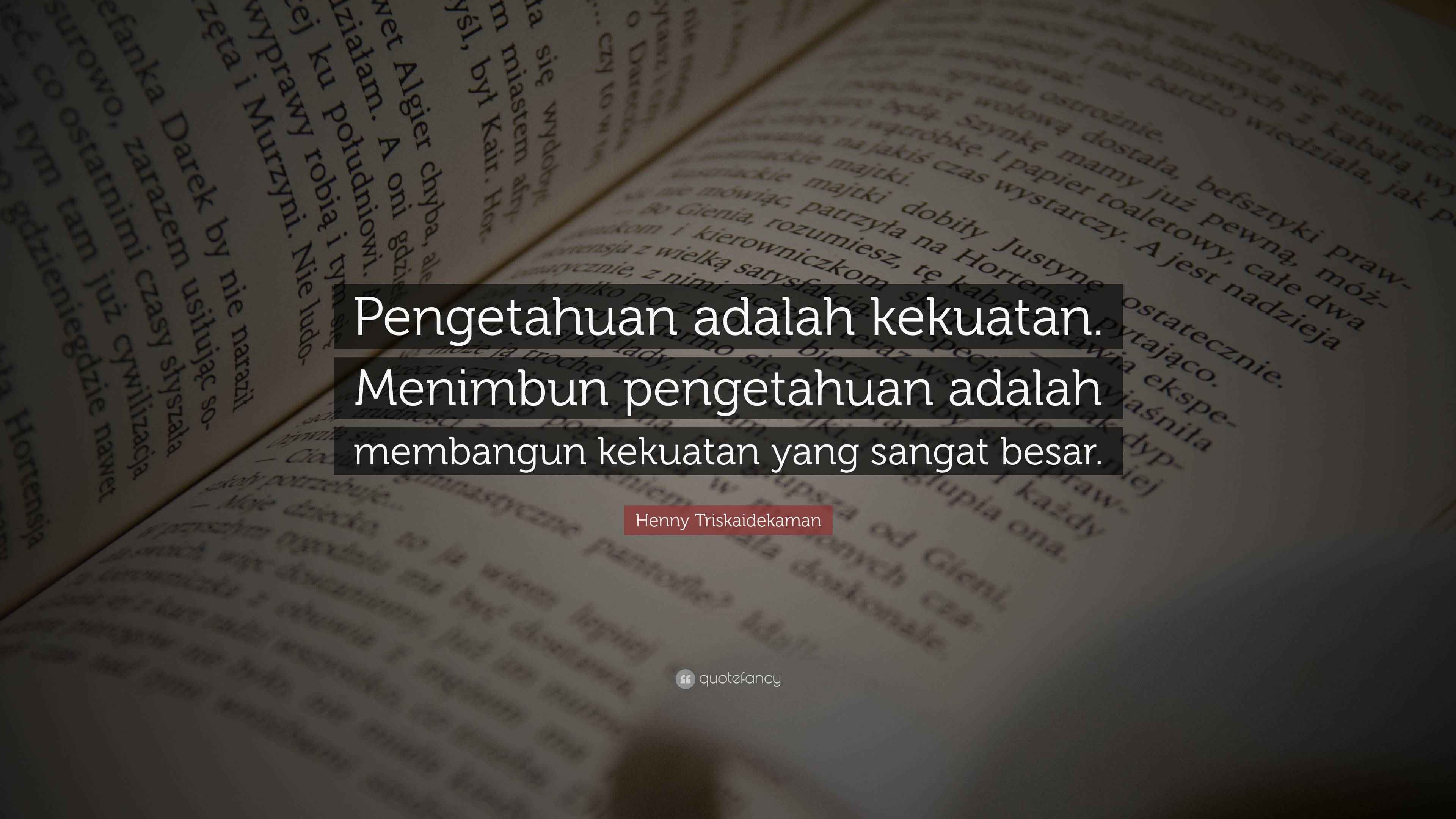 Henny Triskaidekaman Quote: “Pengetahuan adalah kekuatan. Menimbun ...