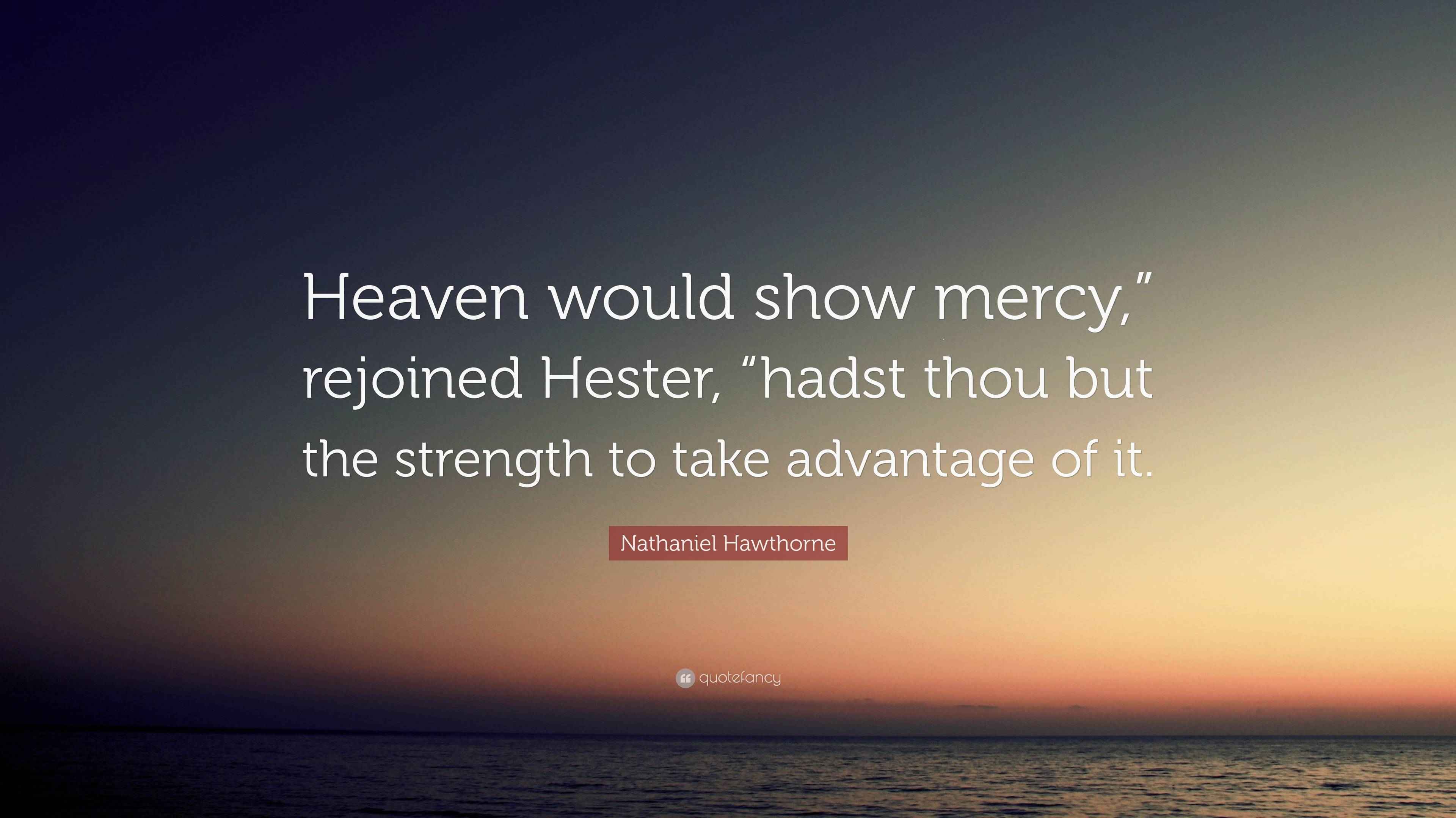 Nathaniel Hawthorne Quote: “Heaven would show mercy,” rejoined Hester ...