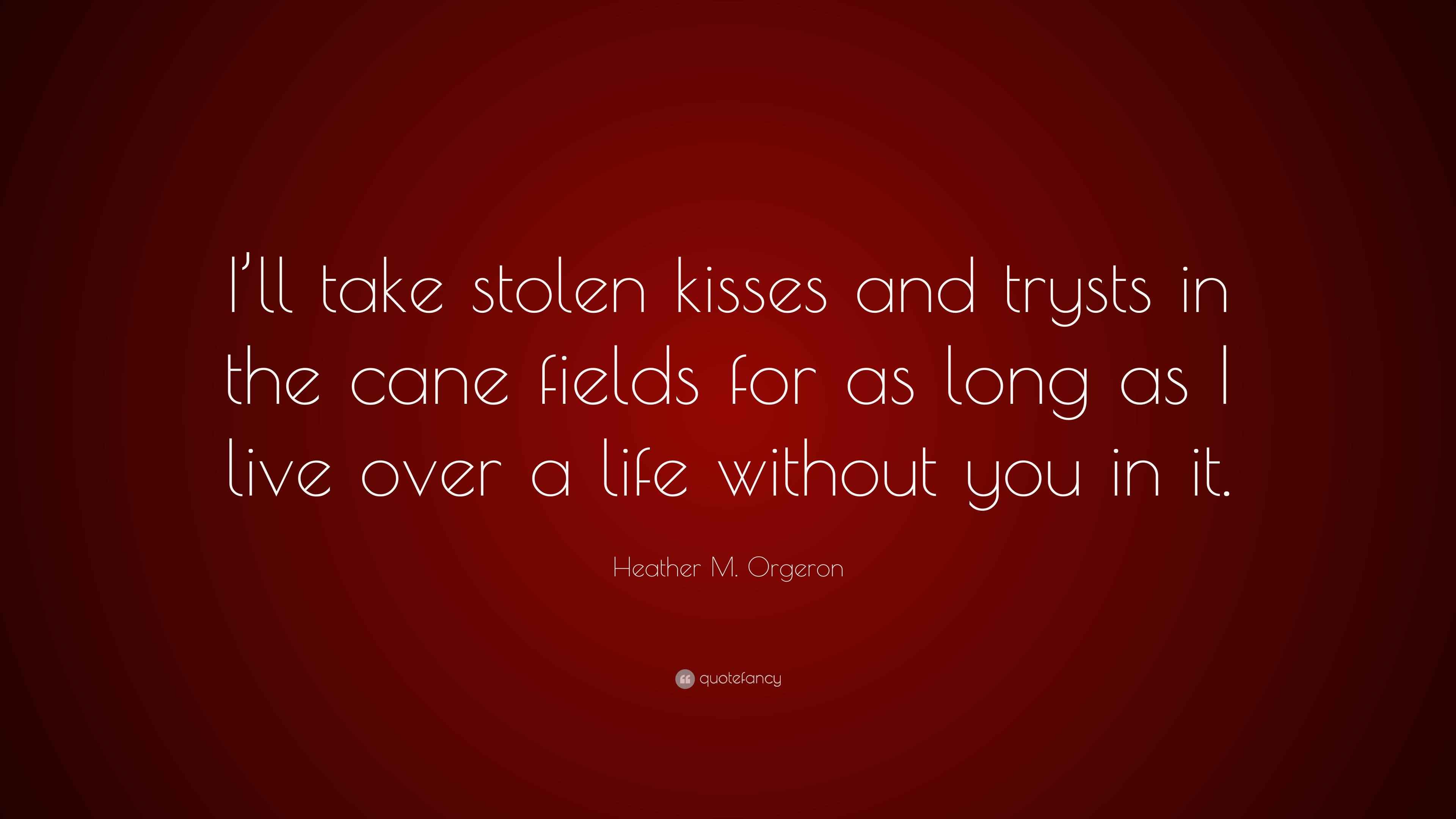 Heather M. Orgeron Quote: “I’ll take stolen kisses and trysts in the ...