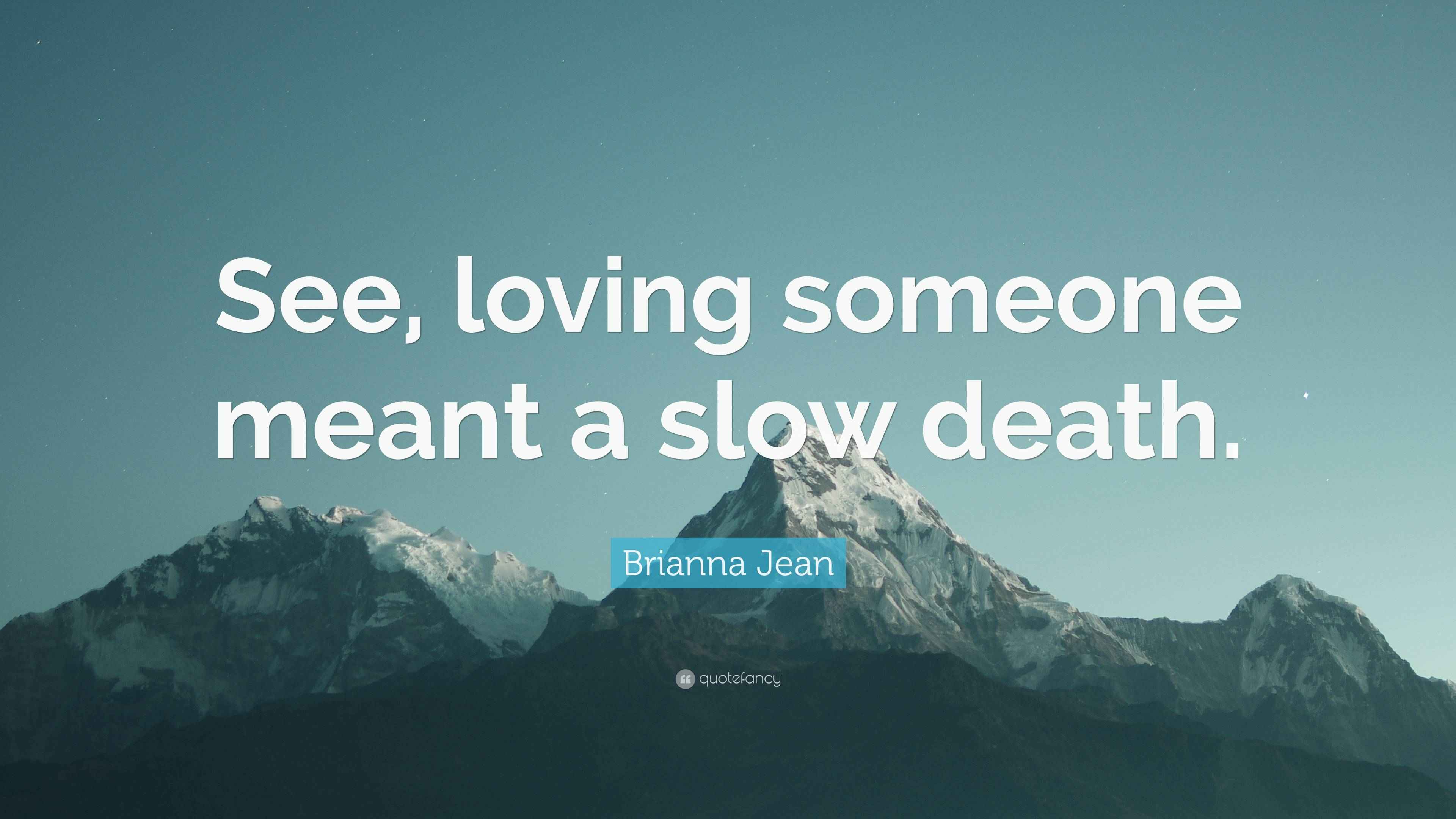 Brianna Jean Quote: “See, loving someone meant a slow death.”