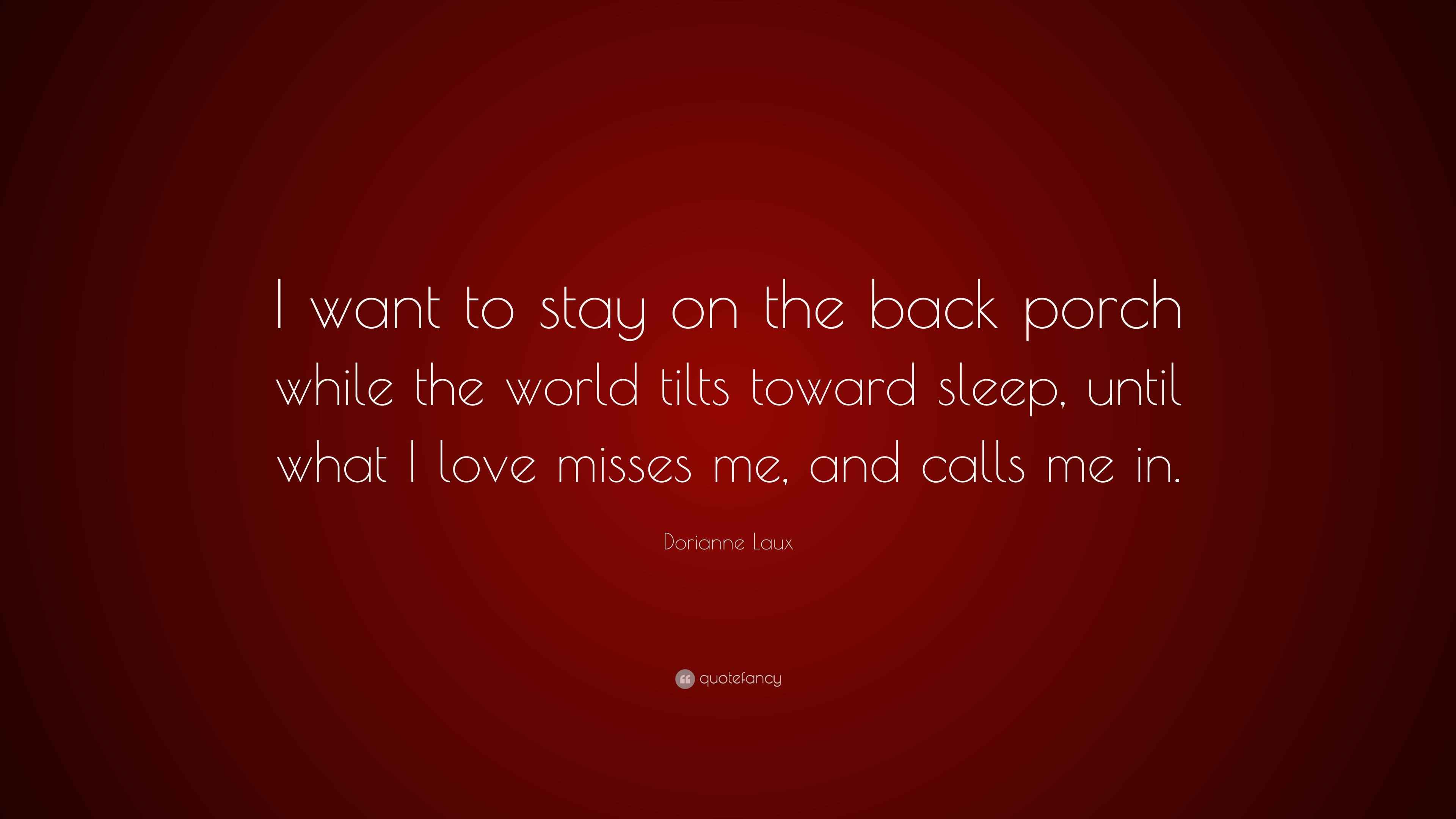 Dorianne Laux Quote: “I want to stay on the back porch while the world ...