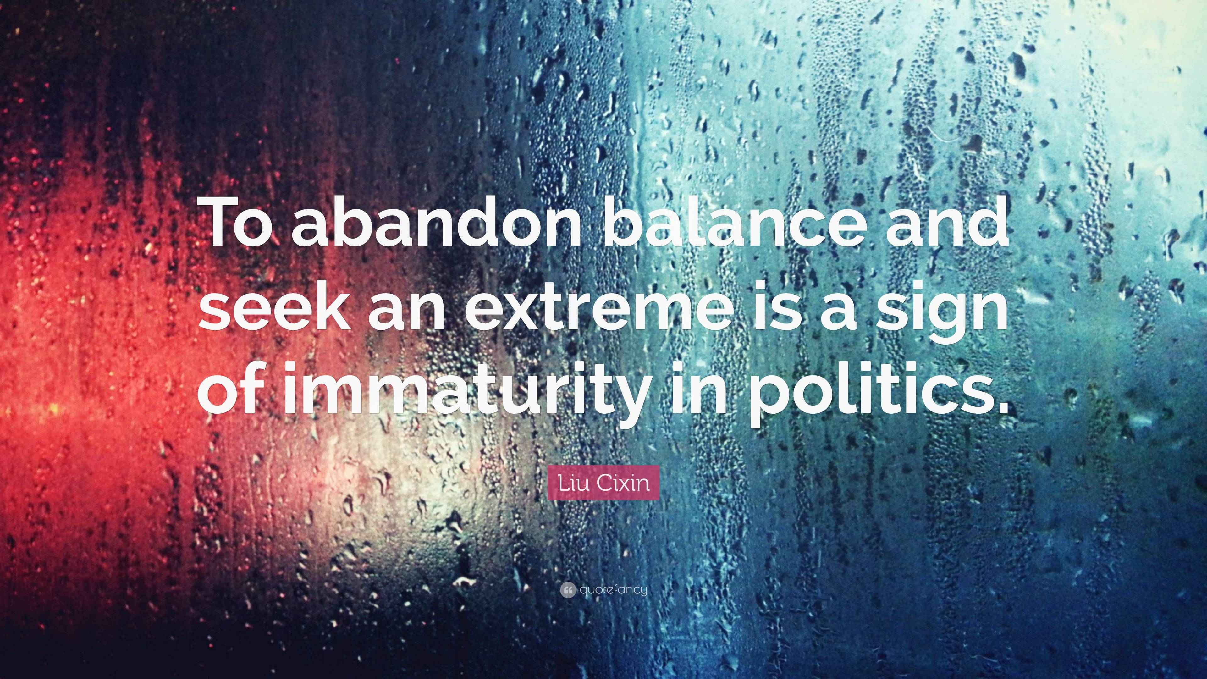 Liu Cixin Quote: “To abandon balance and seek an extreme is a sign of ...