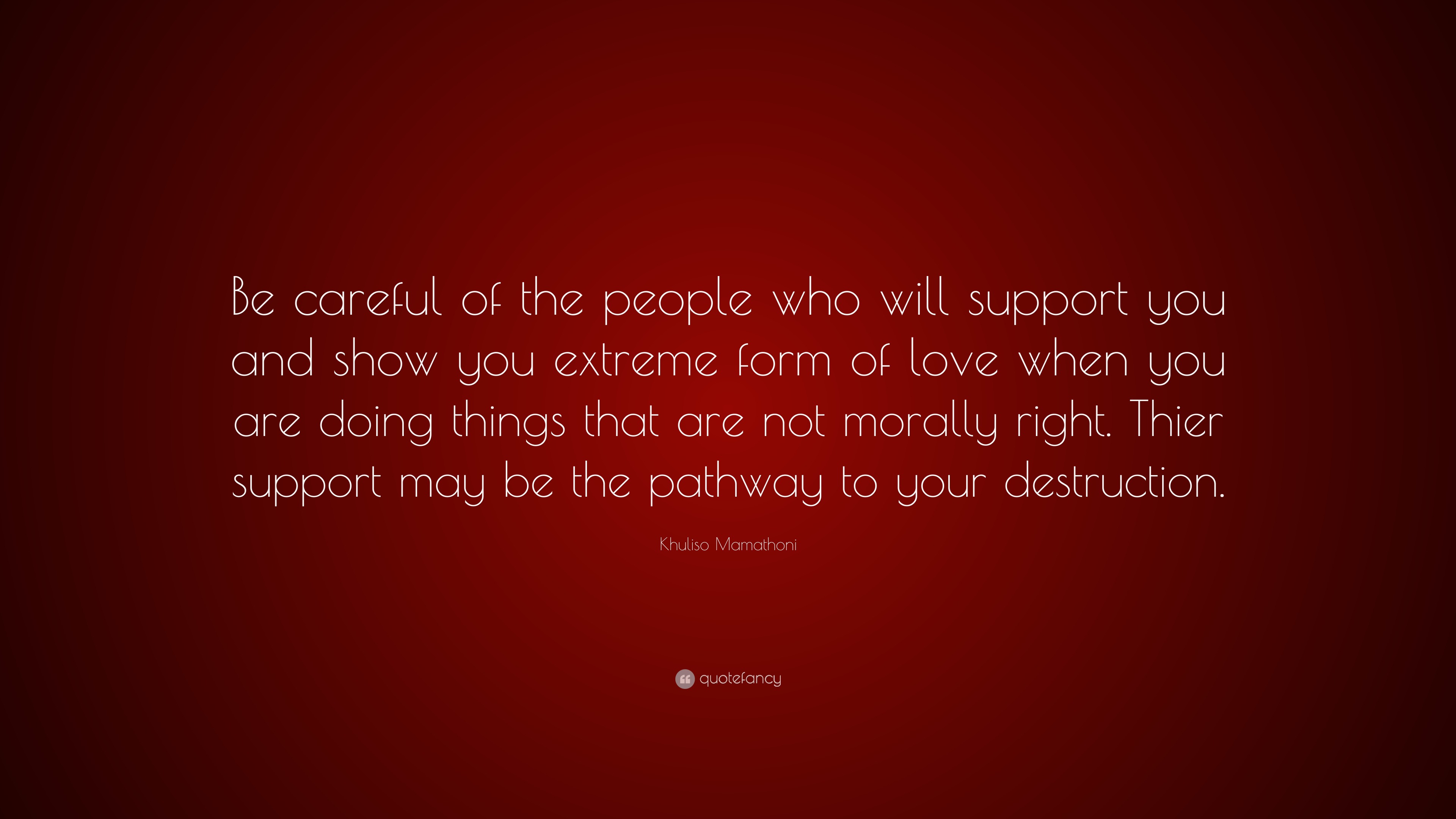 Khuliso Mamathoni Quote: “Be careful of the people who will support you ...