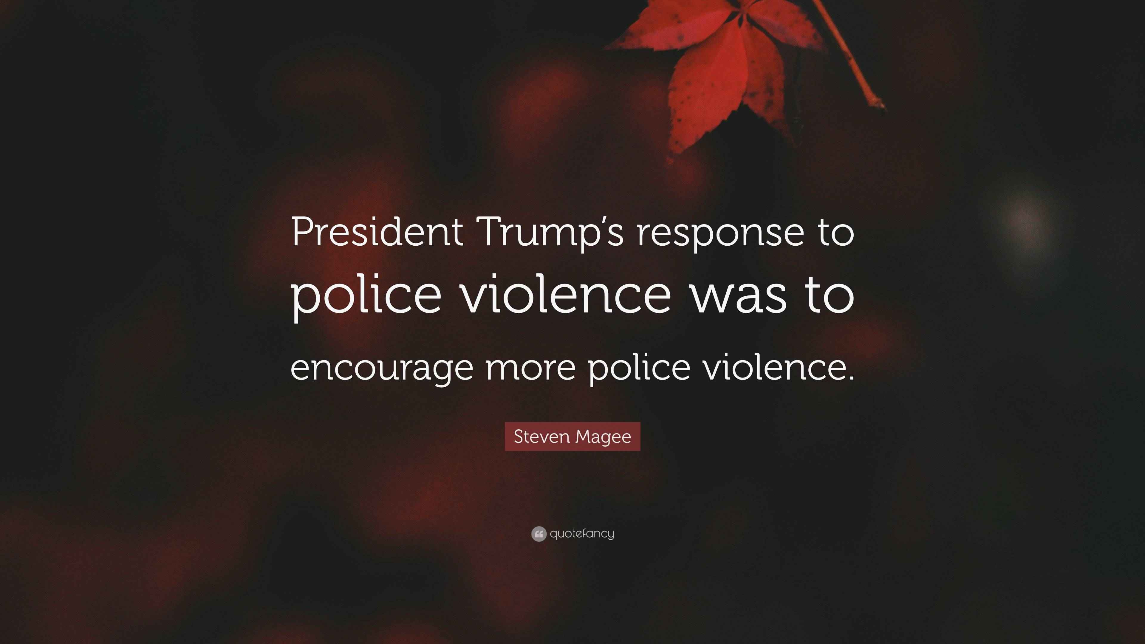 Steven Magee Quote: “President Trump’s response to police violence was ...