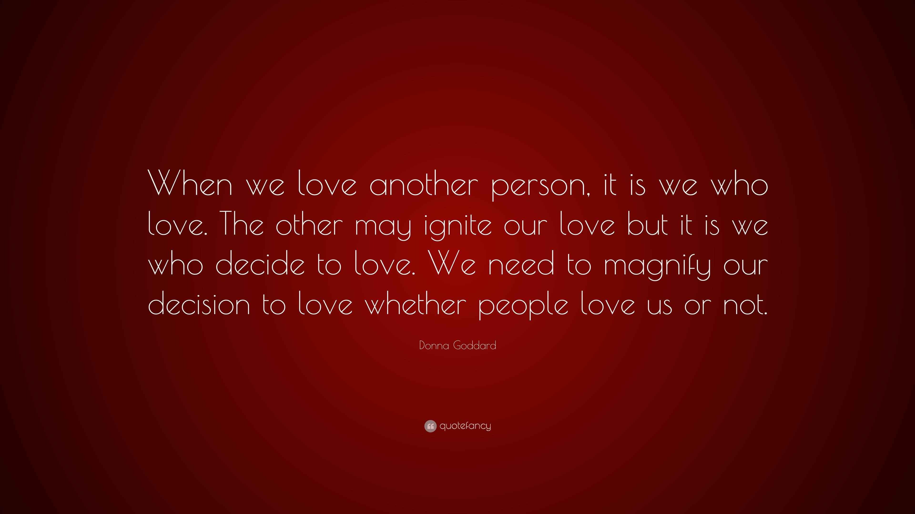 Donna Goddard Quote: “When we love another person, it is we who love ...
