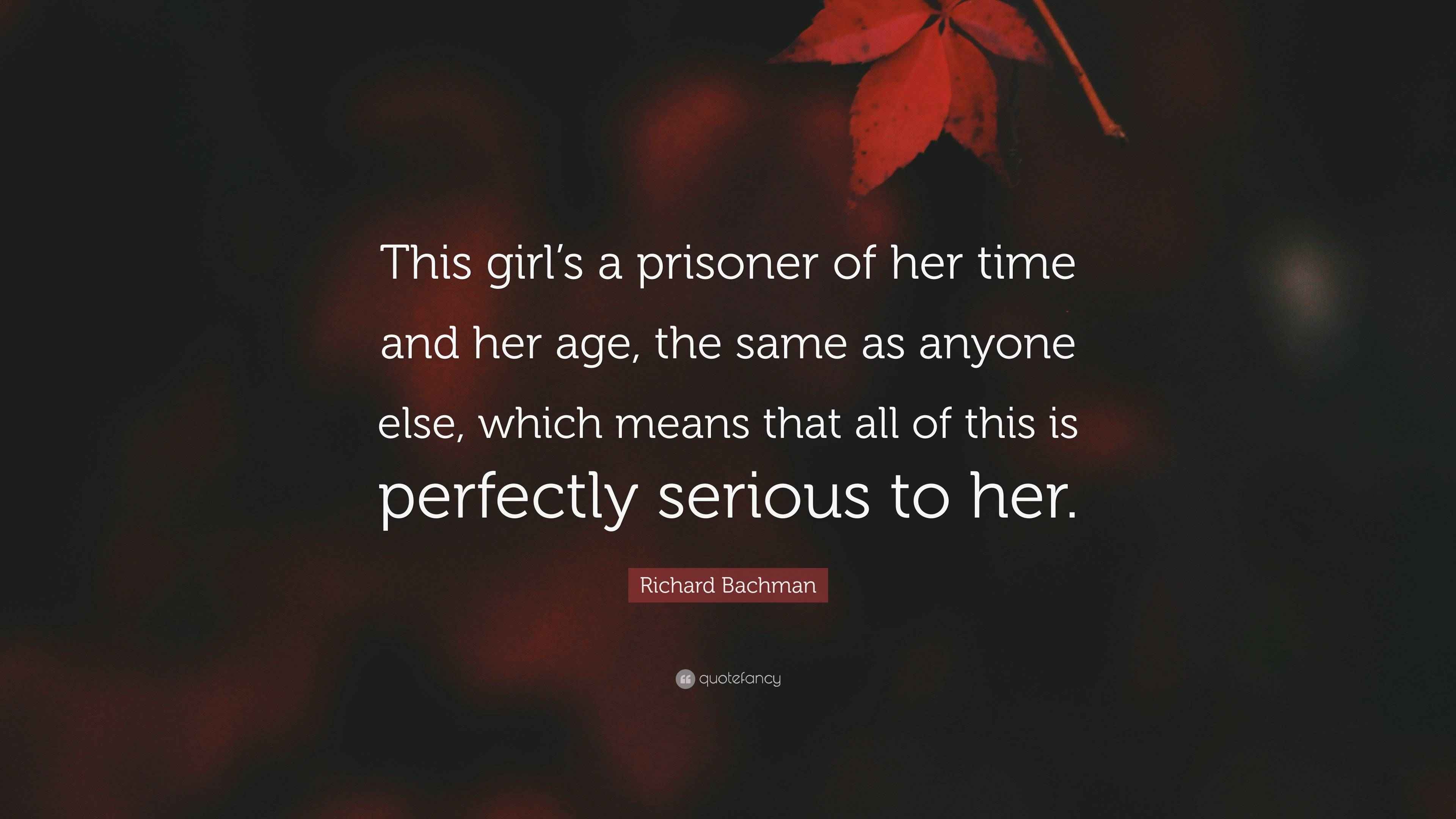 Richard Bachman Quote: “This girl’s a prisoner of her time and her age ...
