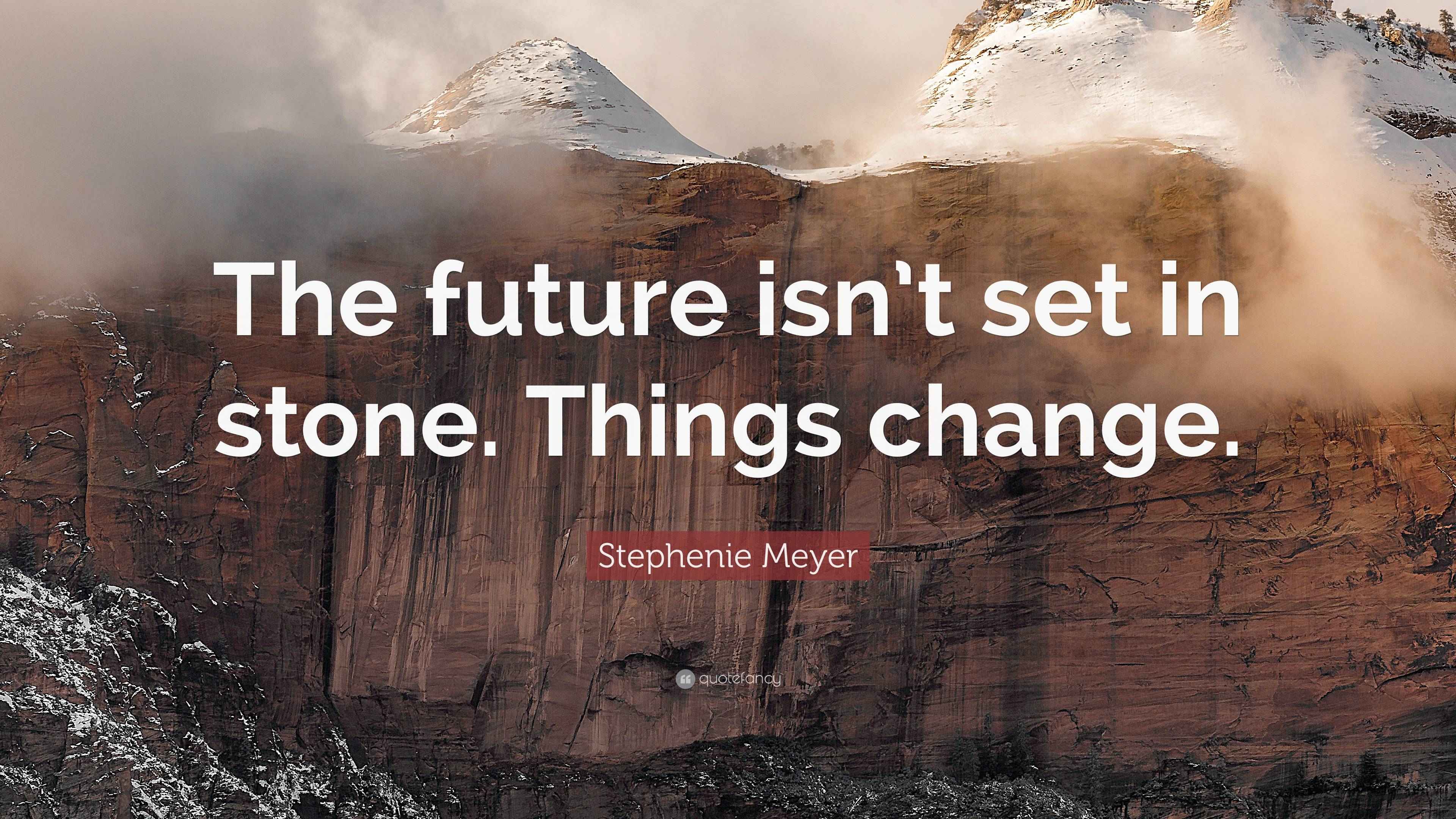 Stephenie Meyer Quote: “The future isn’t set in stone. Things change.”