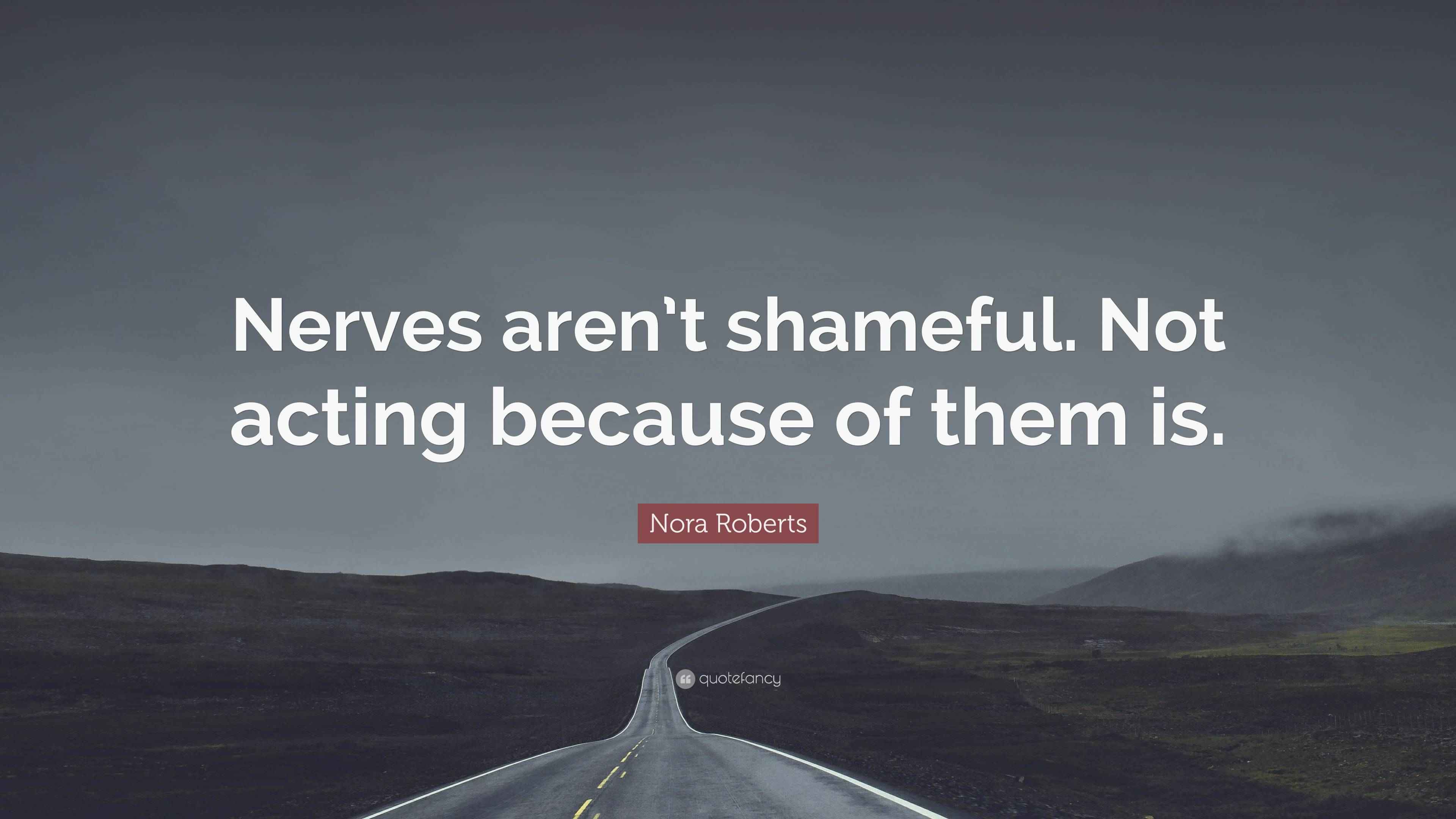 Nora Roberts Quote: “Nerves aren’t shameful. Not acting because of them ...