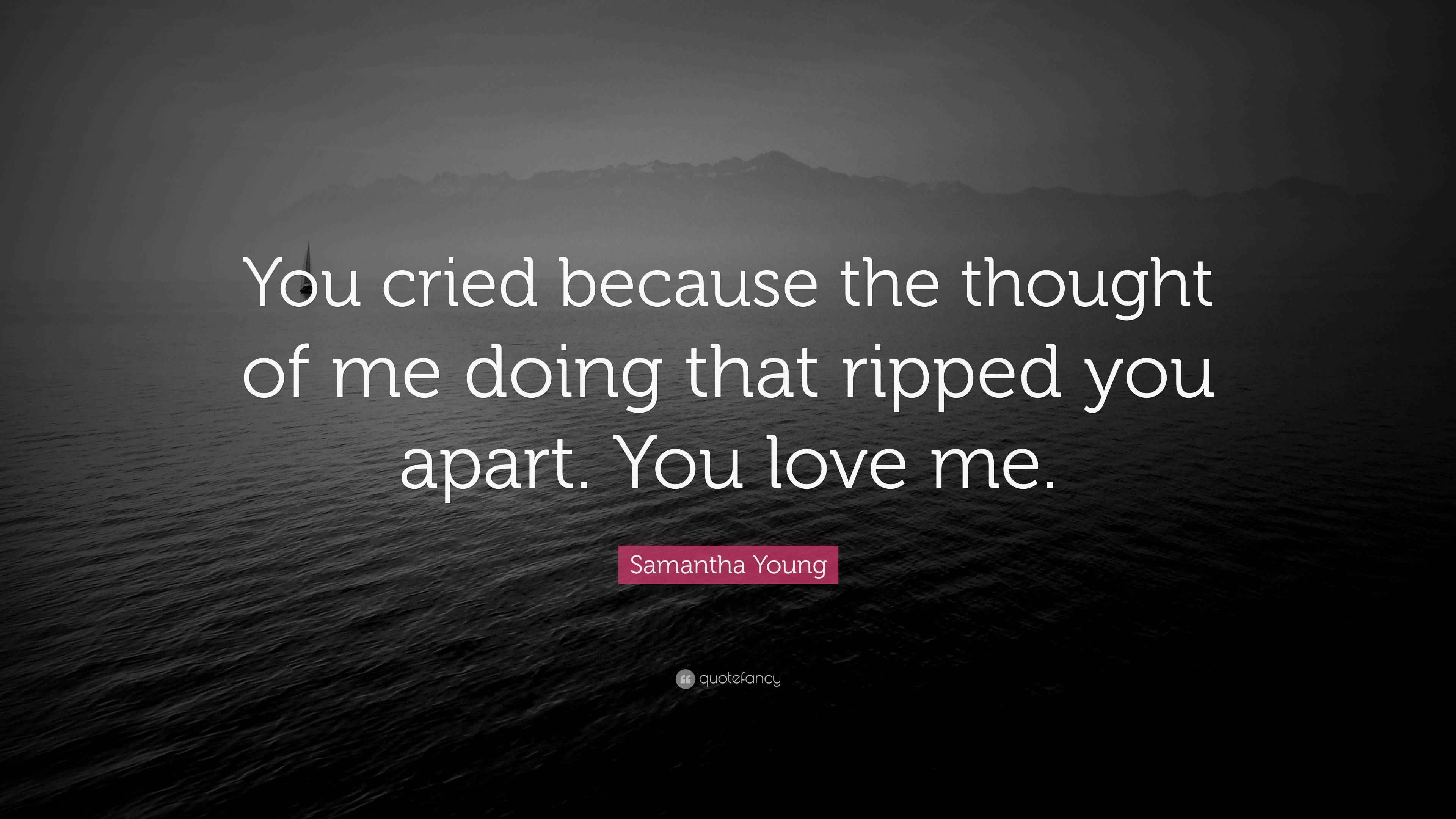 Samantha Young Quote: “You cried because the thought of me doing that ...