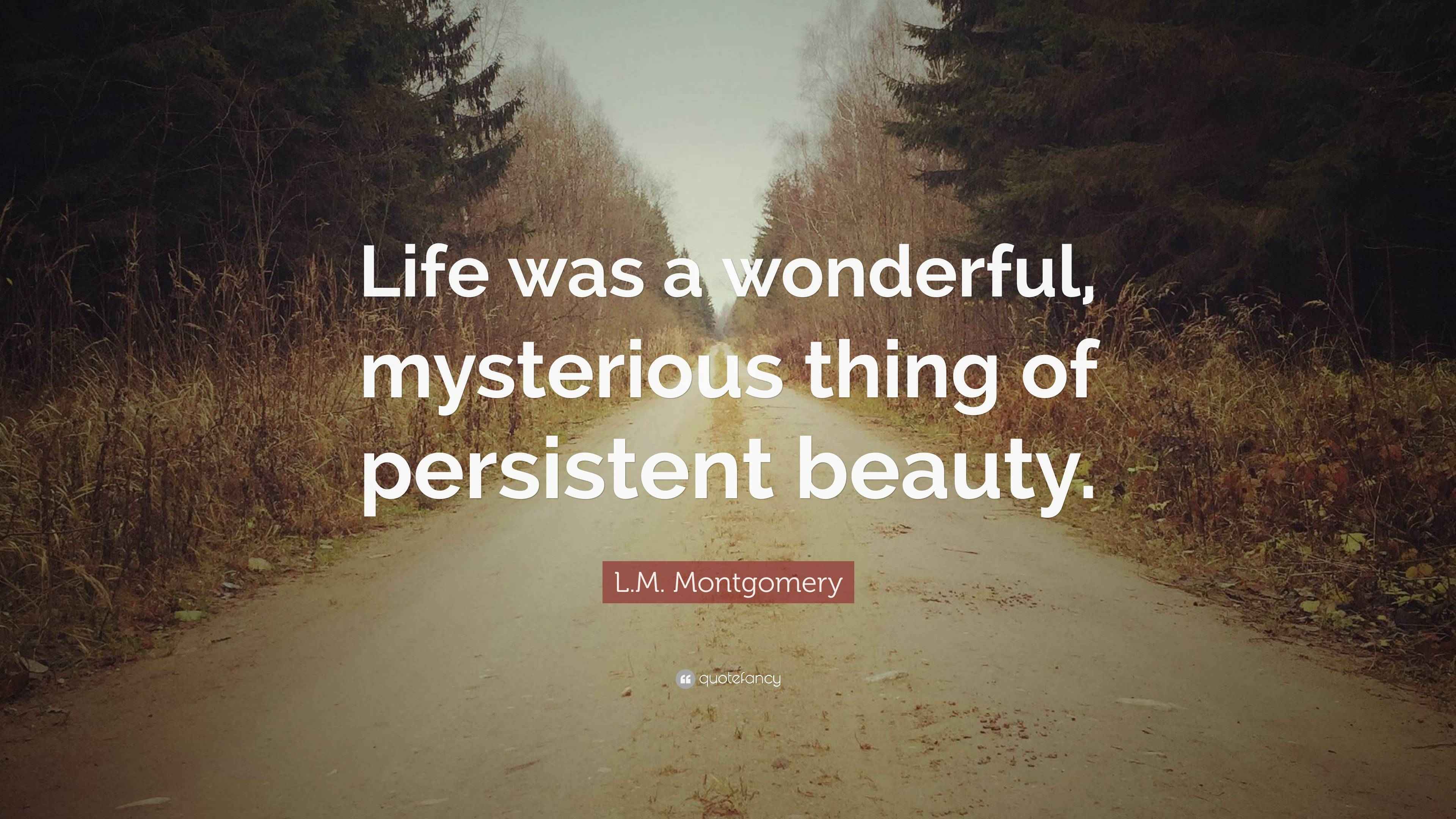 L.M. Montgomery Quote: “Life was a wonderful, mysterious thing of ...