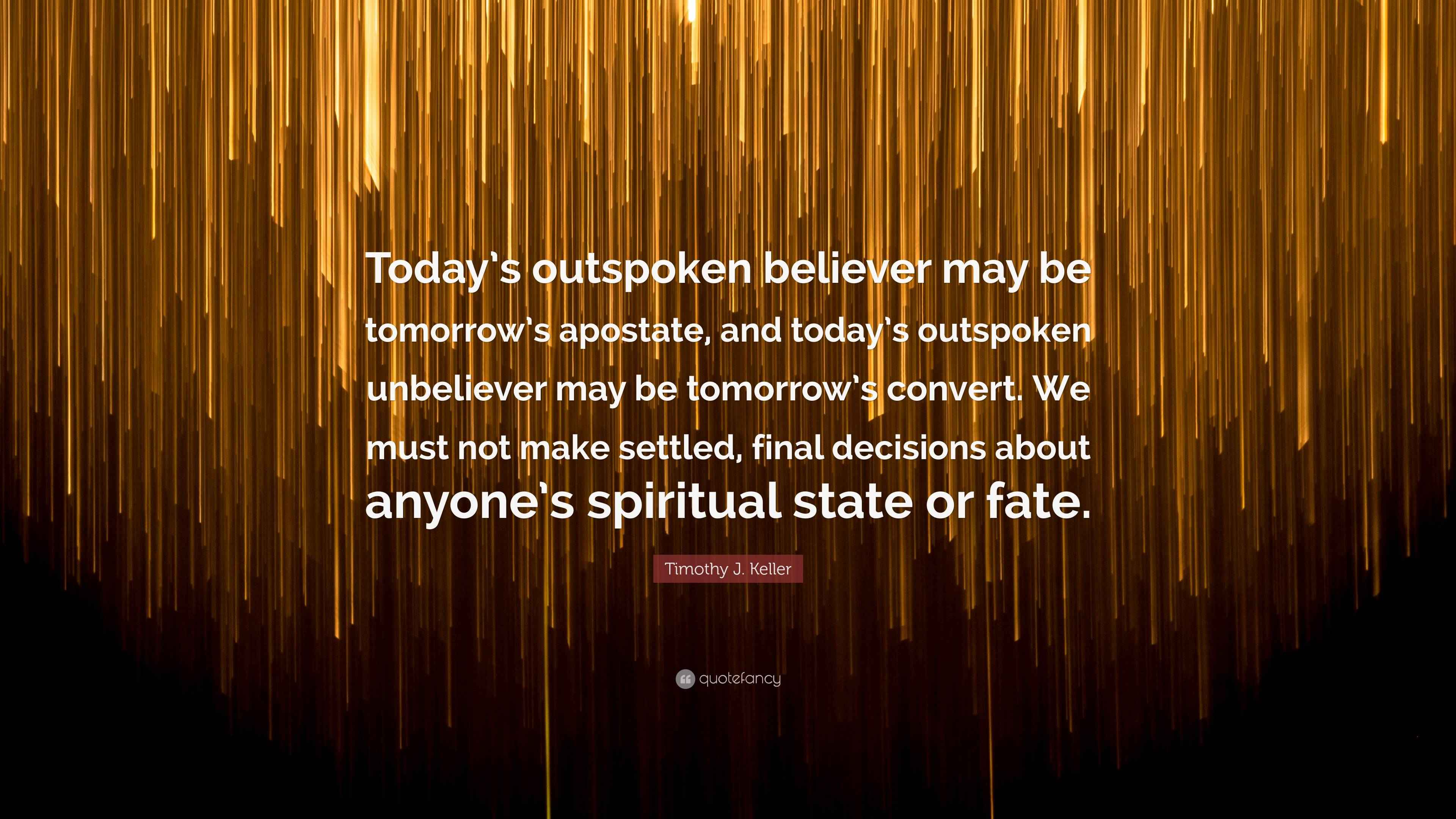 Timothy J. Keller Quote: “Today’s outspoken believer may be tomorrow’s ...