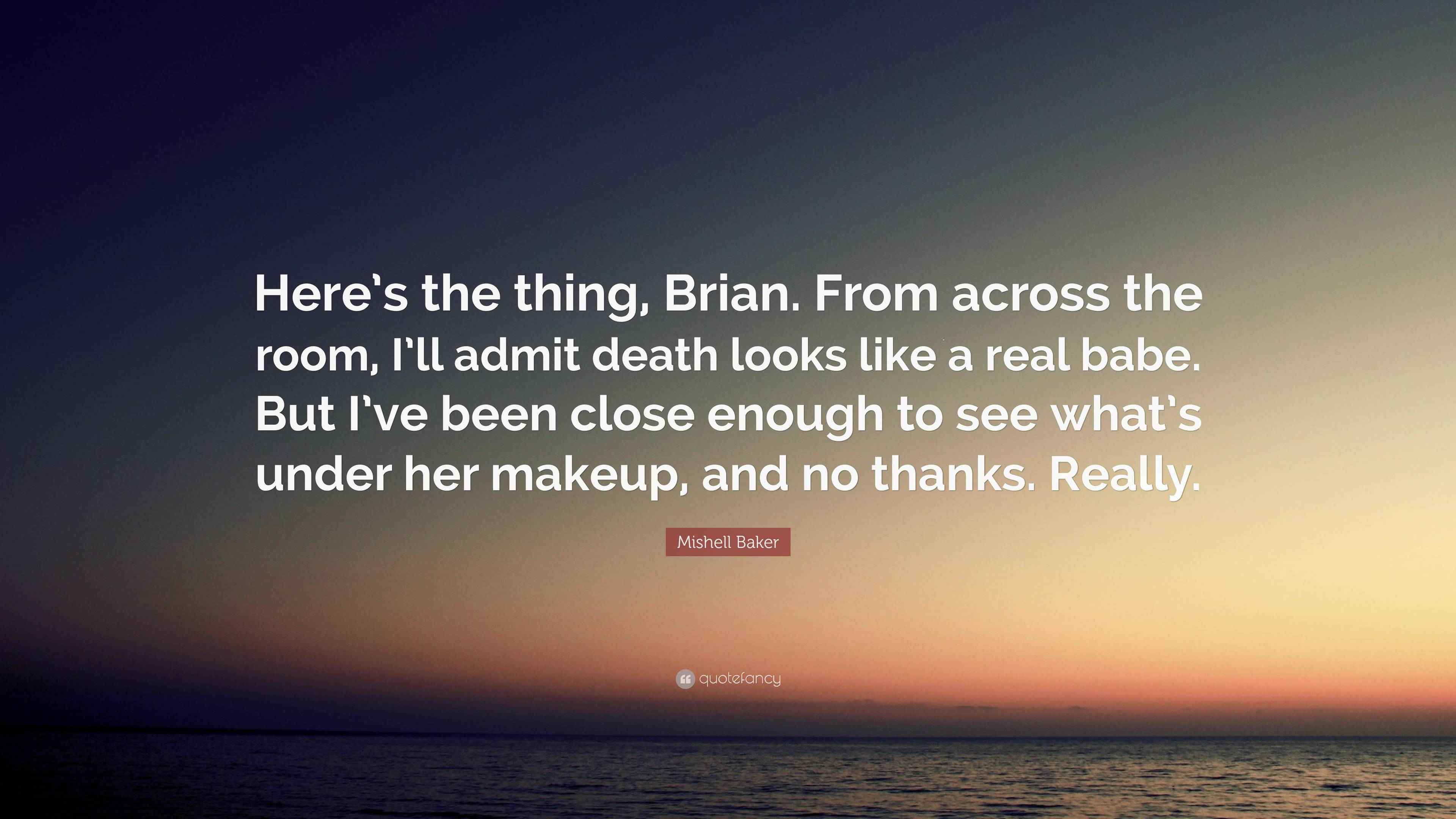 Mishell Baker Quote: “Here’s the thing, Brian. From across the room, I ...