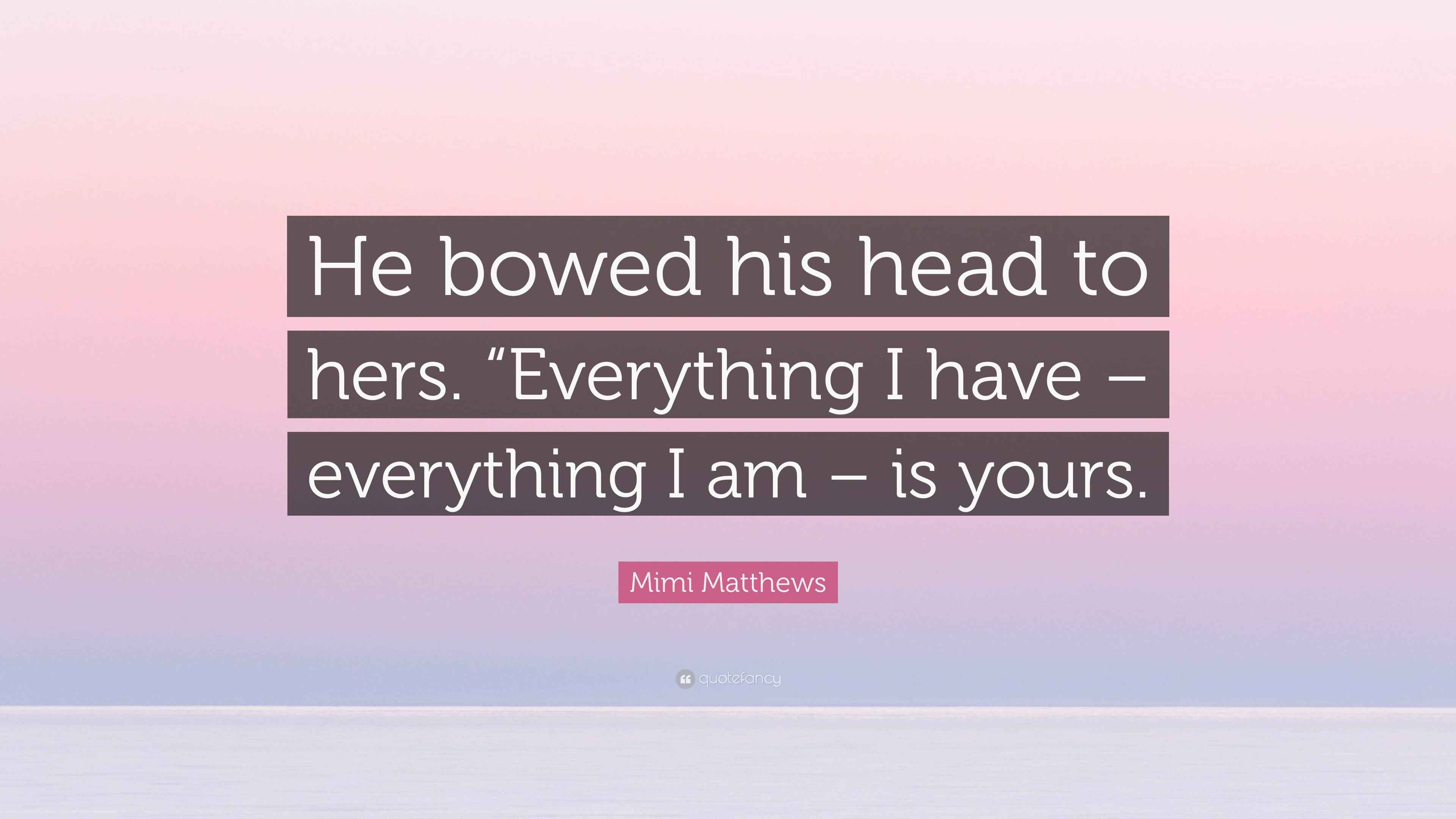 Mimi Matthews Quote: “He bowed his head to hers. “Everything I have ...