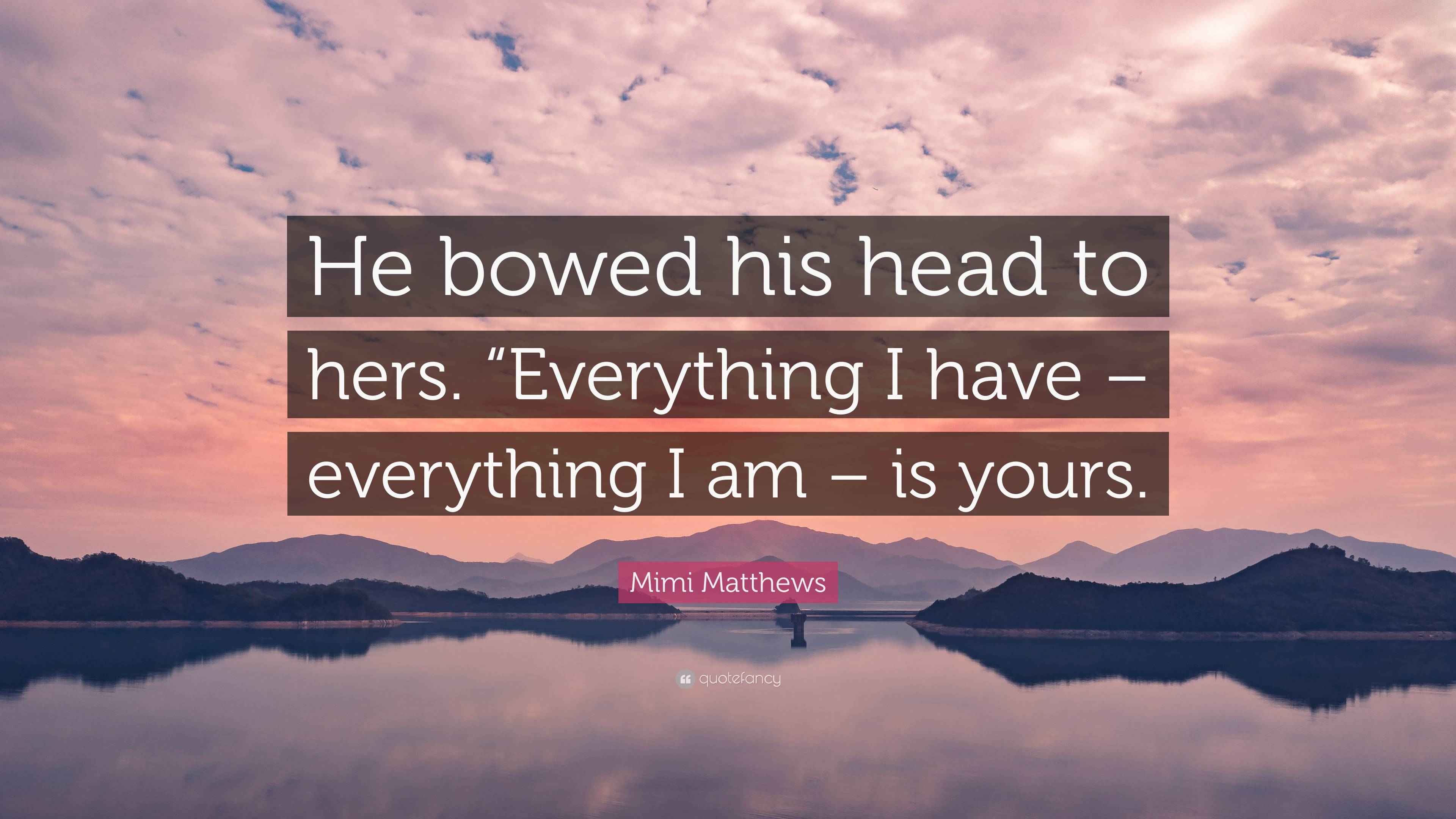 Mimi Matthews Quote: “He bowed his head to hers. “Everything I have ...