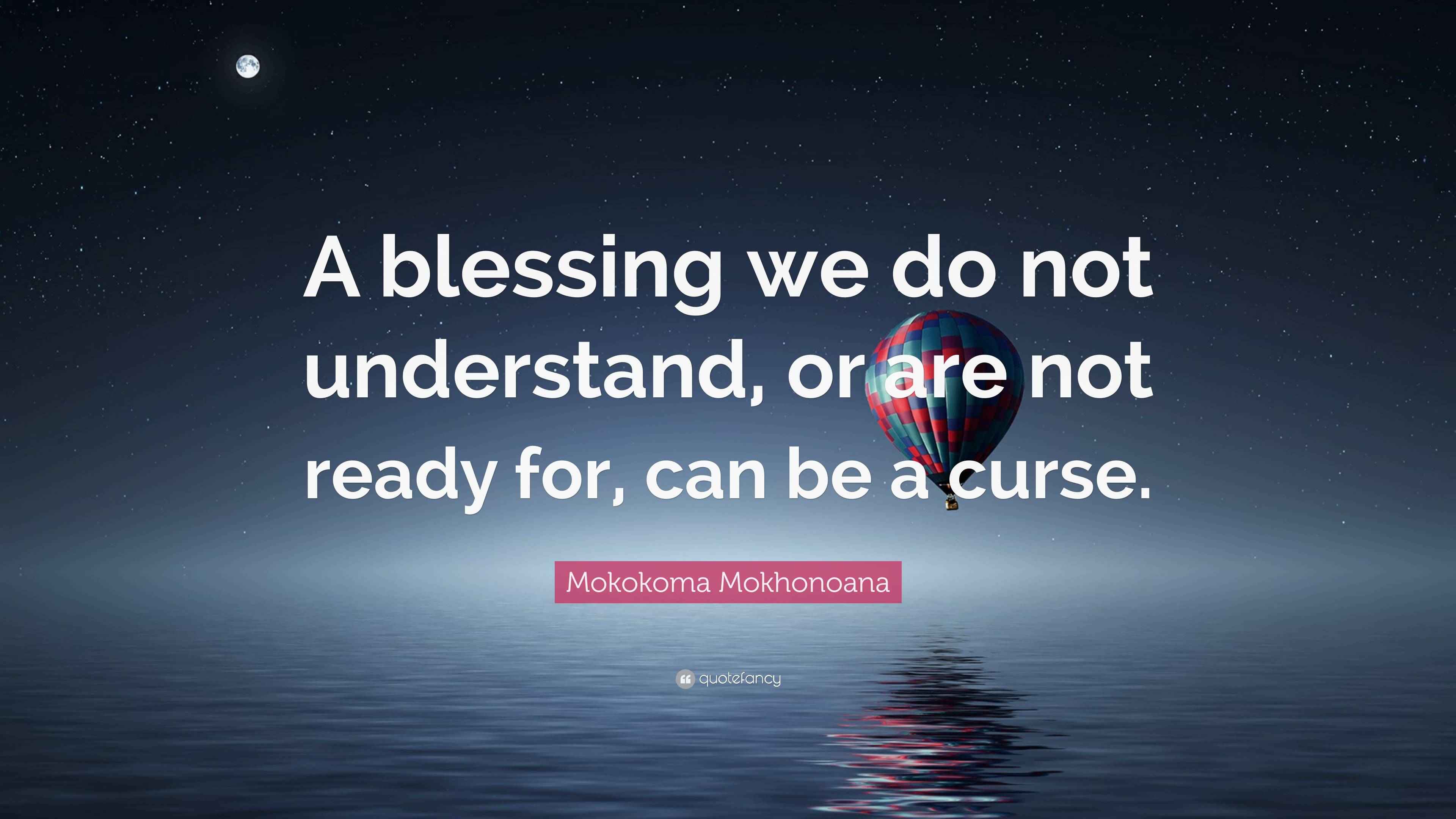 Mokokoma Mokhonoana Quote: “A blessing we do not understand, or are not ...
