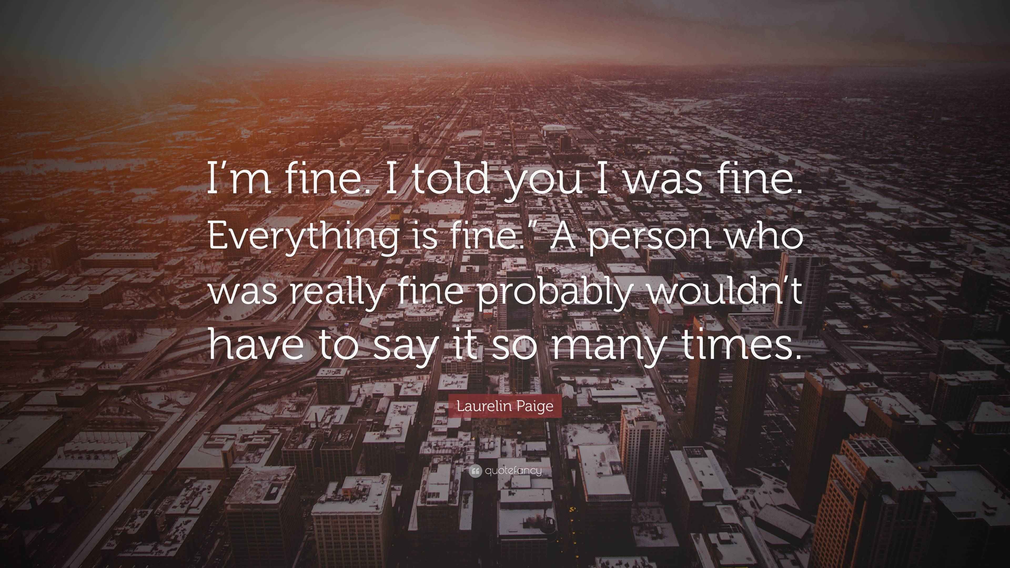 Laurelin Paige Quote: “I’m fine. I told you I was fine. Everything is ...