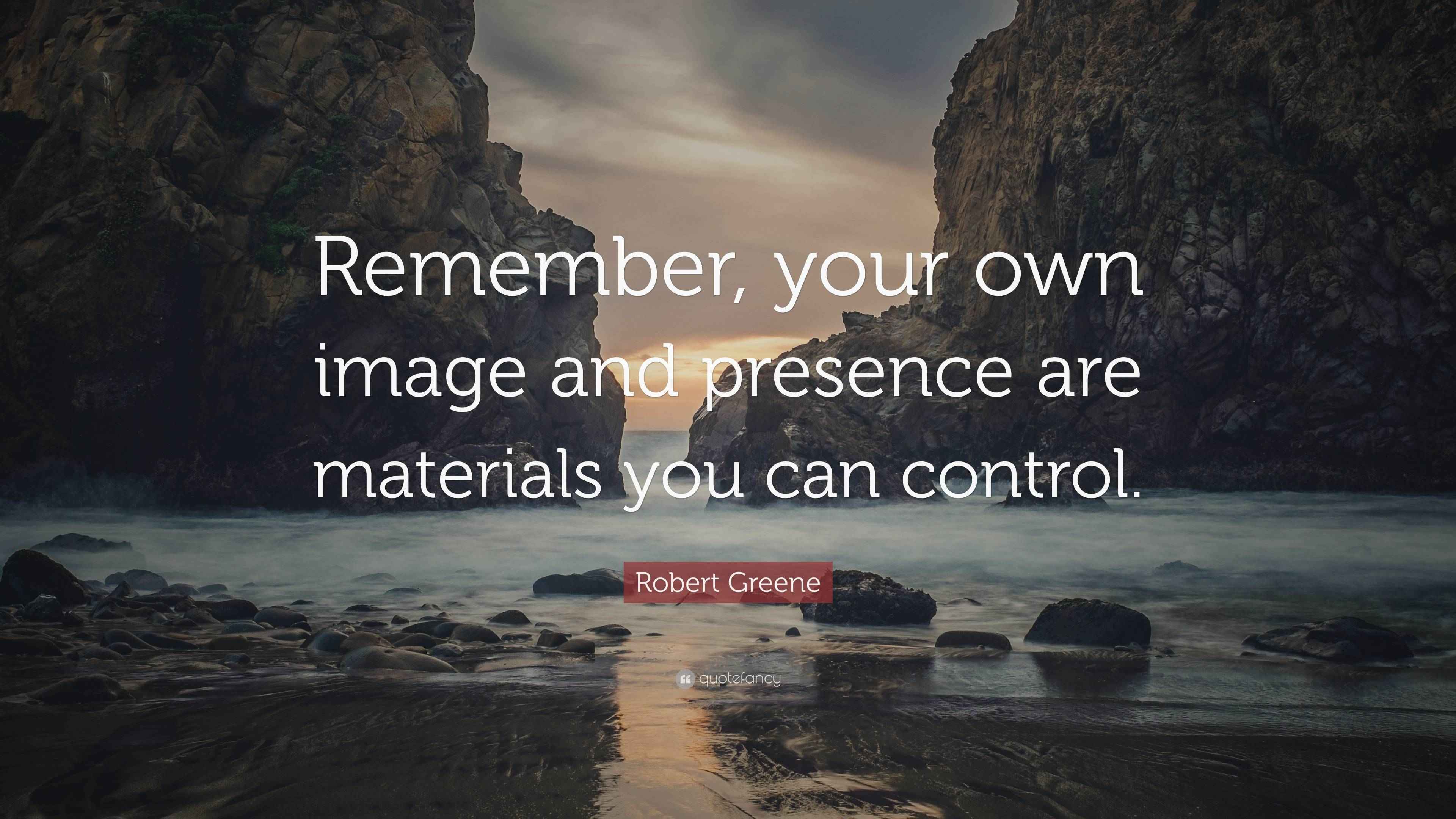 Robert Greene Quote: “Remember, your own image and presence are ...