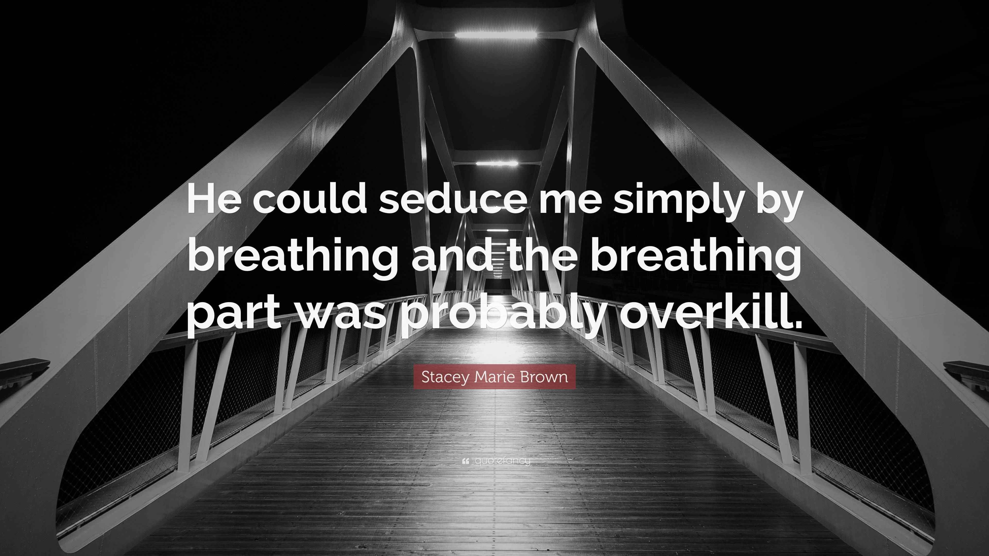 Stacey Marie Brown Quote: “He could seduce me simply by breathing and ...