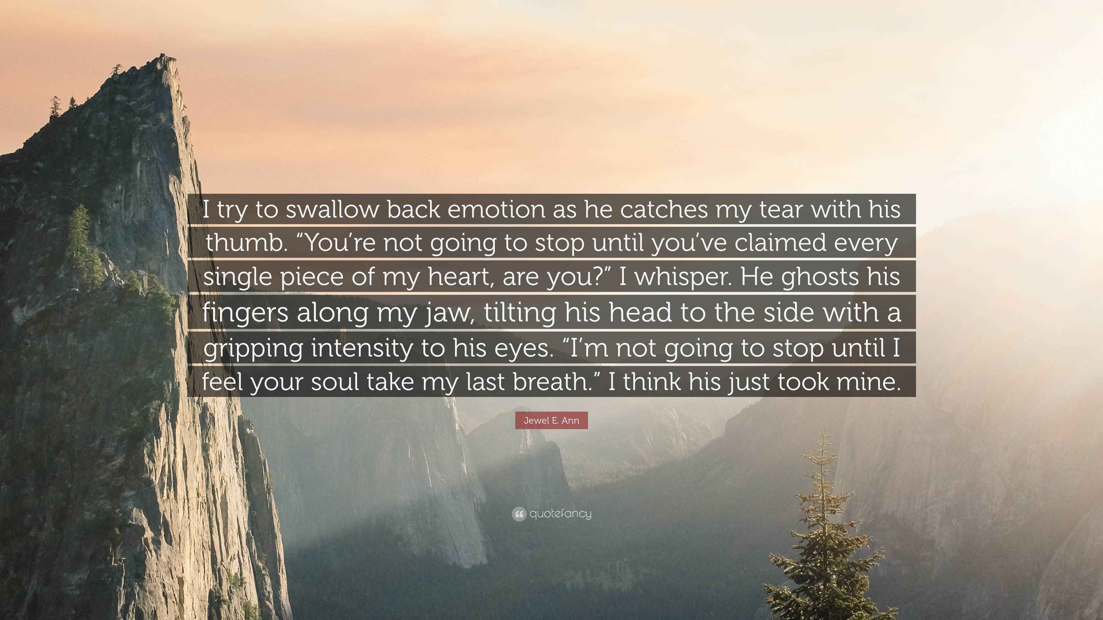 Jewel E. Ann Quote: “I try to swallow back emotion as he catches my ...