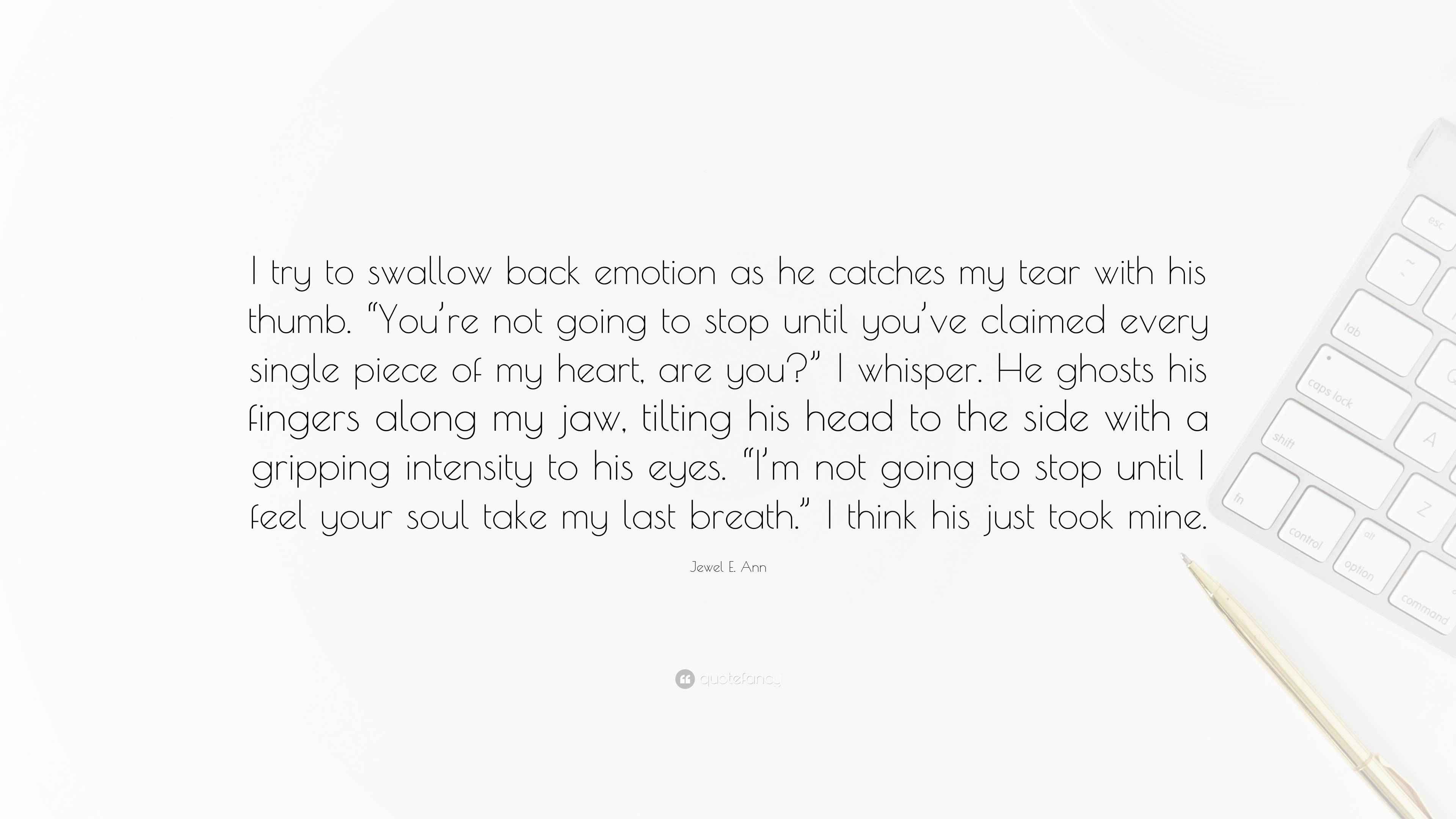 Jewel E. Ann Quote: “I try to swallow back emotion as he catches my ...