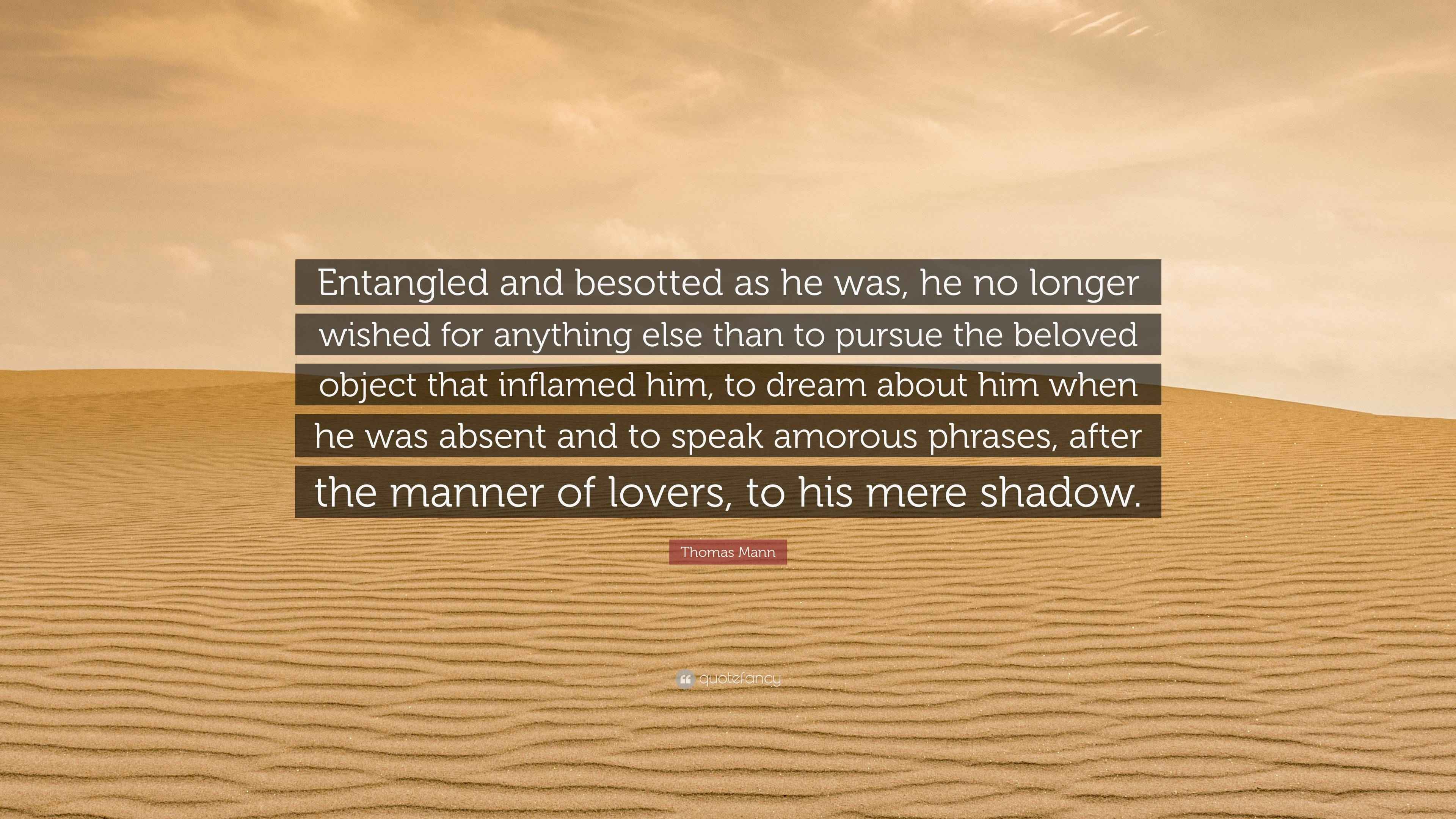 Thomas Mann Quote: “Entangled and besotted as he was, he no longer ...