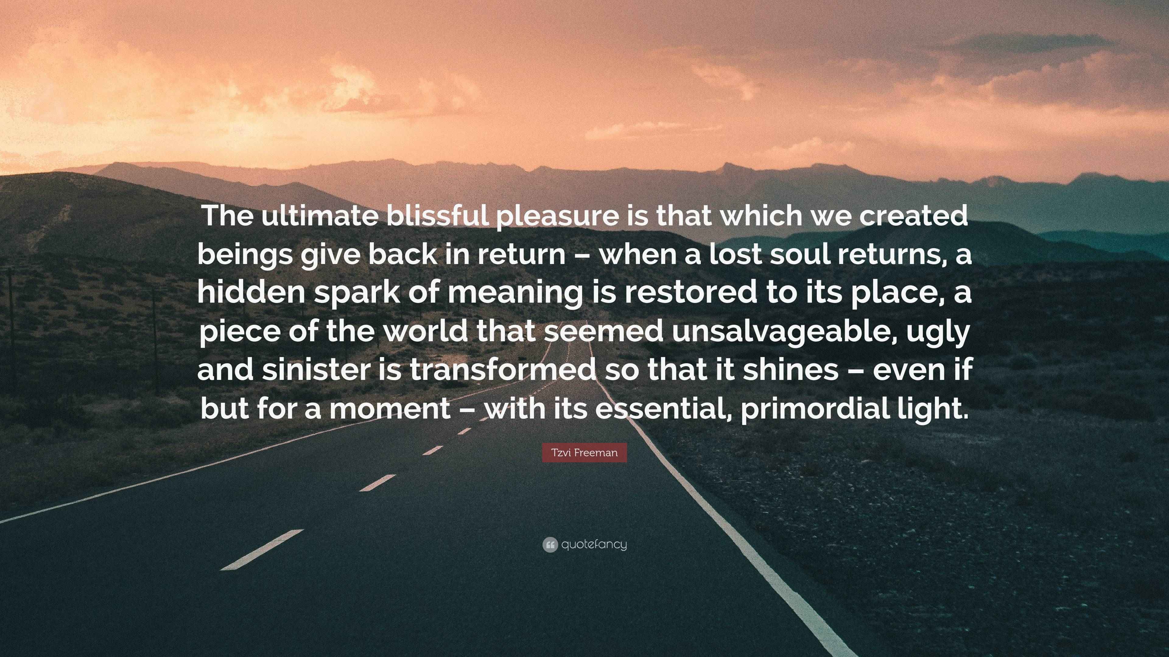 Tzvi Freeman Quote: “The ultimate blissful pleasure is that which we ...