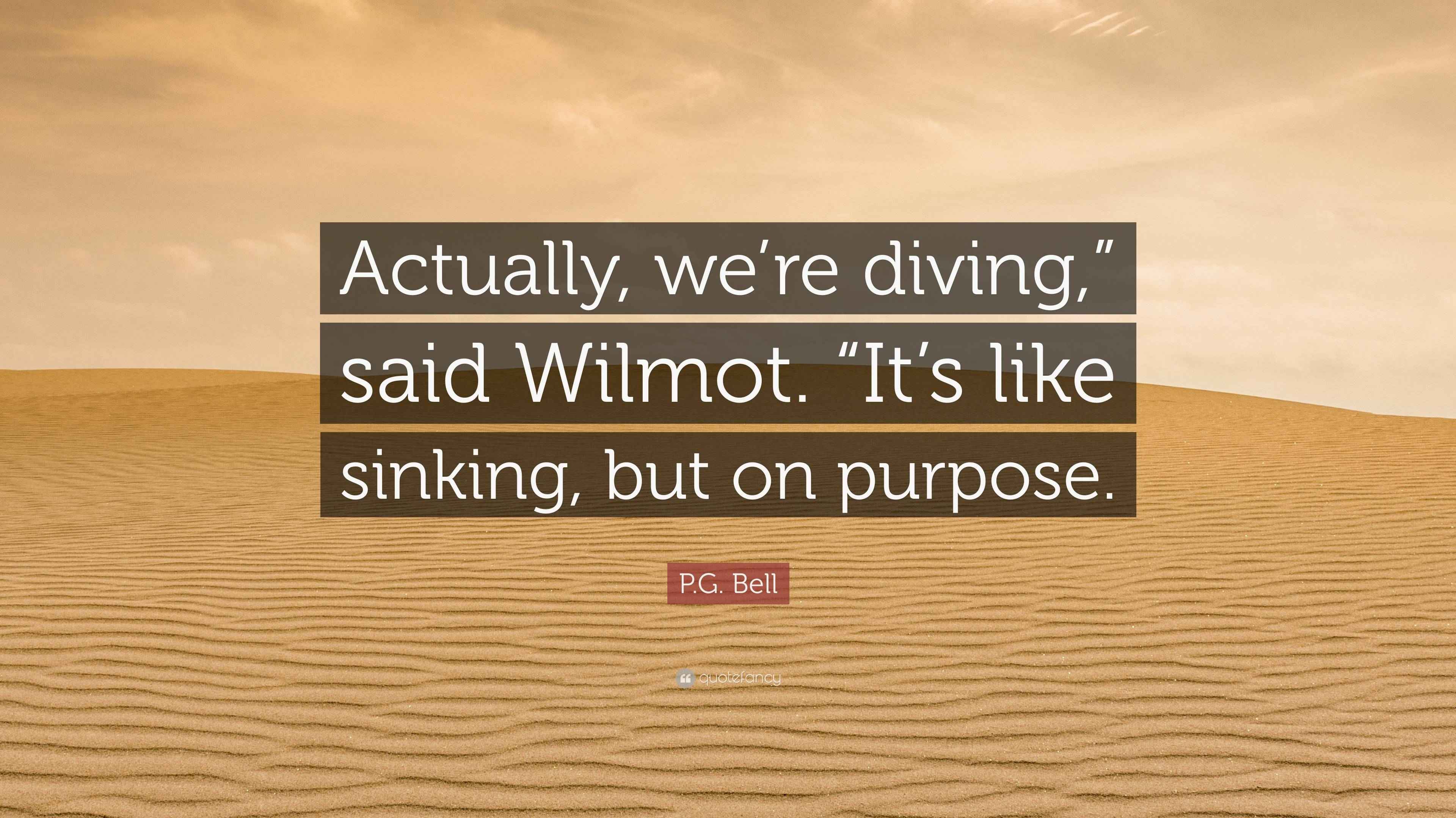 P.G. Bell Quote: “Actually, we’re diving,” said Wilmot. “It’s like ...
