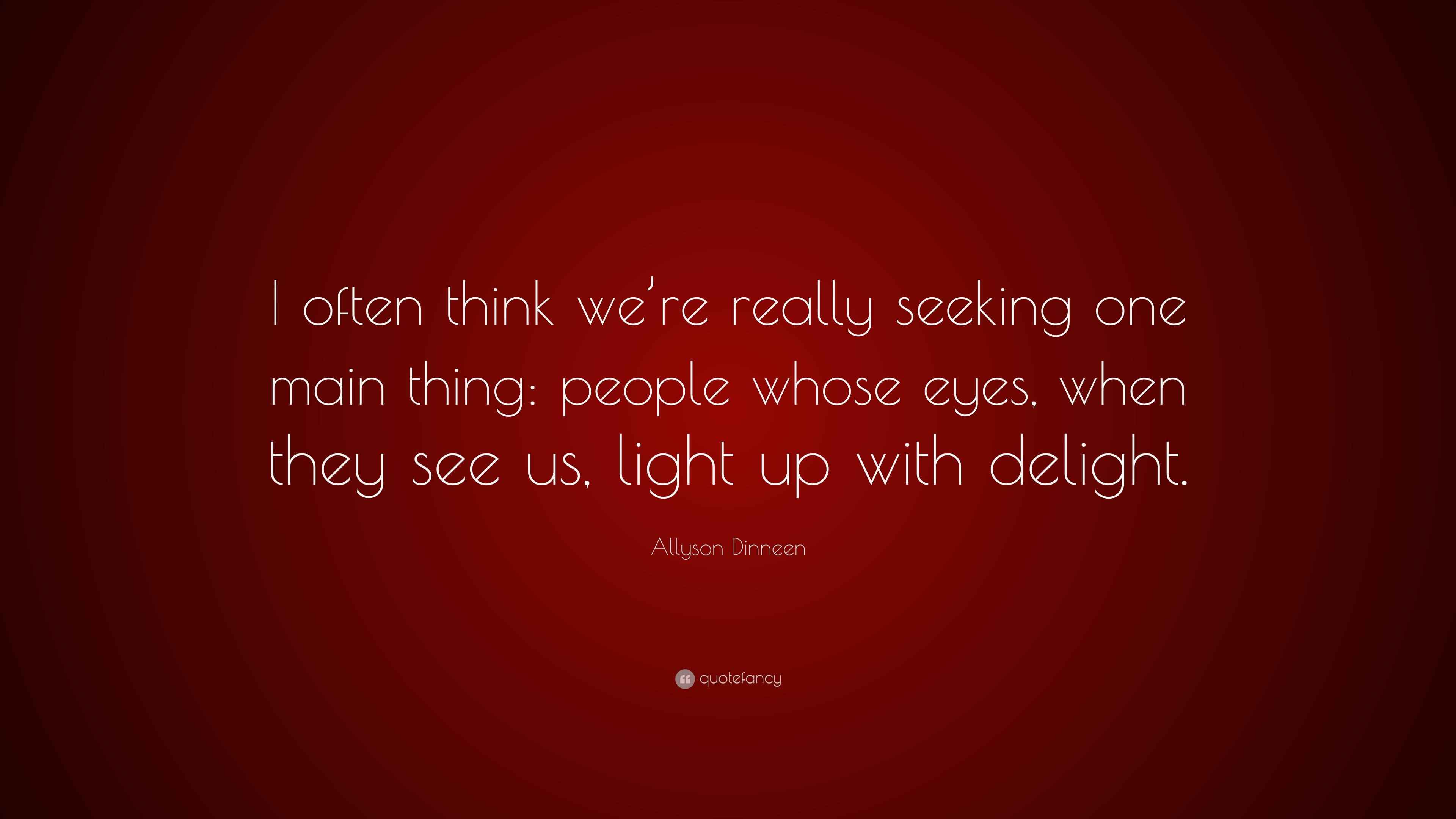 Allyson Dinneen Quote: “I often think we’re really seeking one main thing: people whose eyes ...