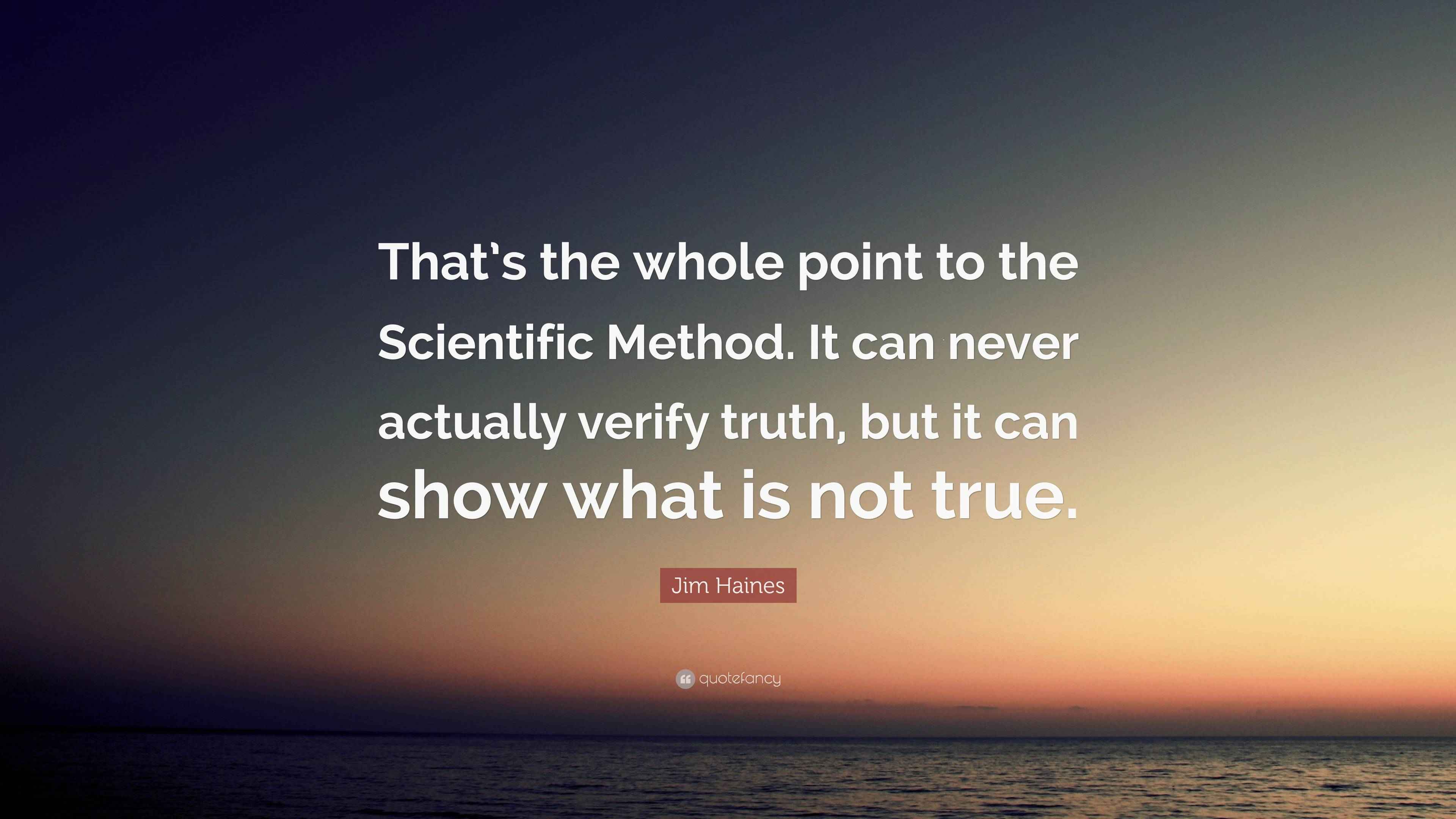 Jim Haines Quote: “That’s the whole point to the Scientific Method. It ...