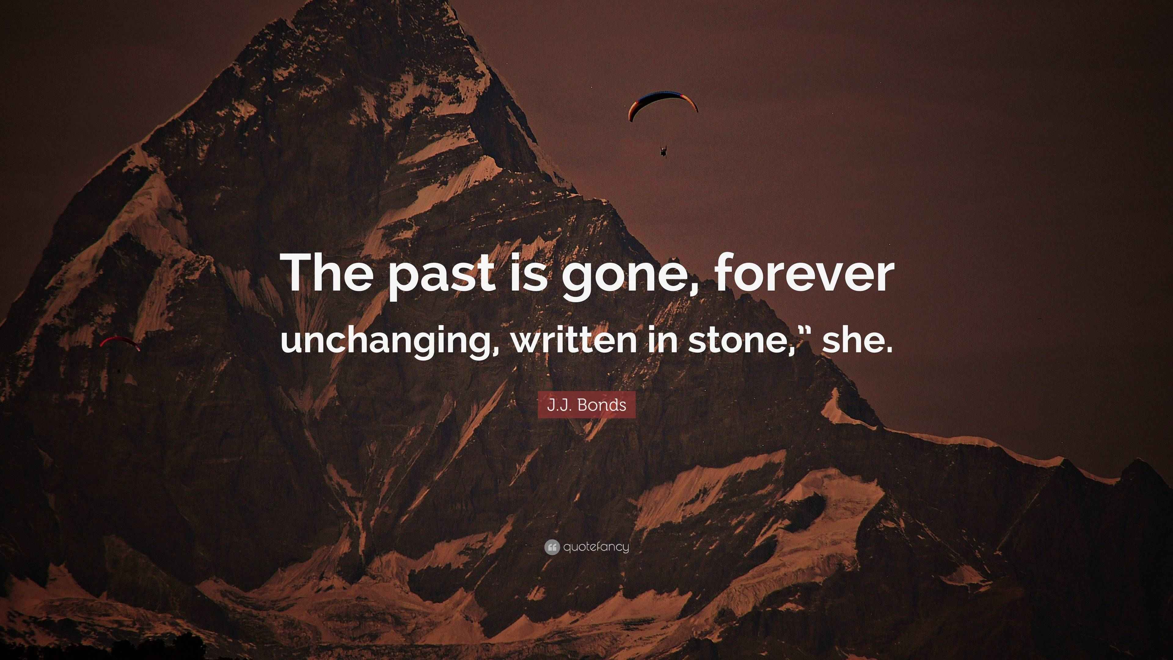 J.J. Bonds Quote: “The past is gone, forever unchanging, written in ...