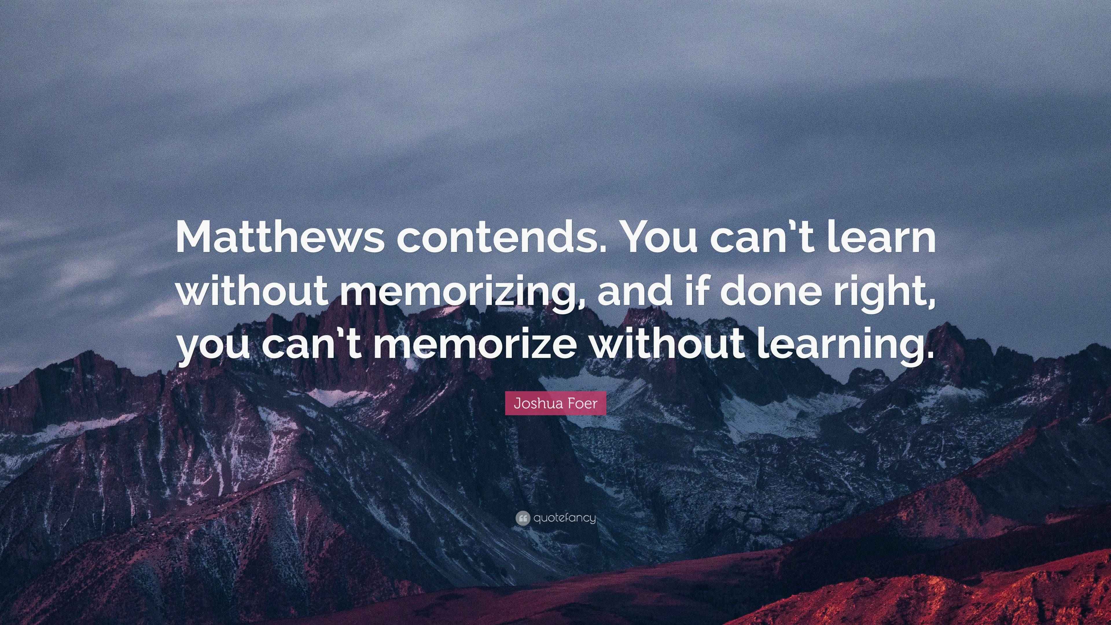 Joshua Foer Quote: “Matthews contends. You can’t learn without ...