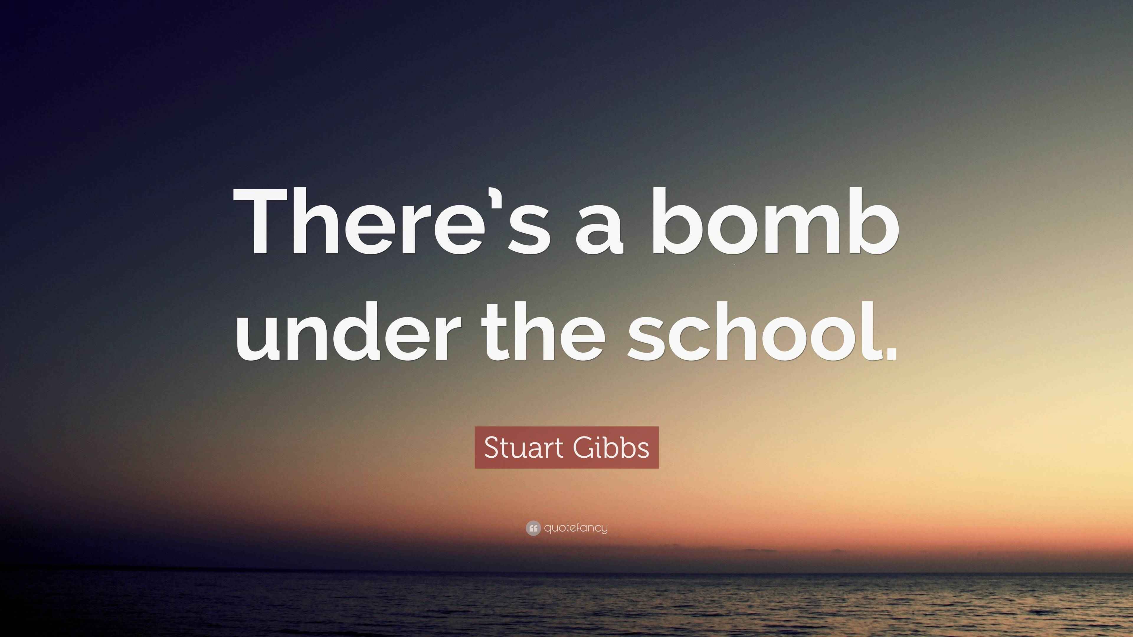 Stuart Gibbs Quote: “There’s a bomb under the school.”