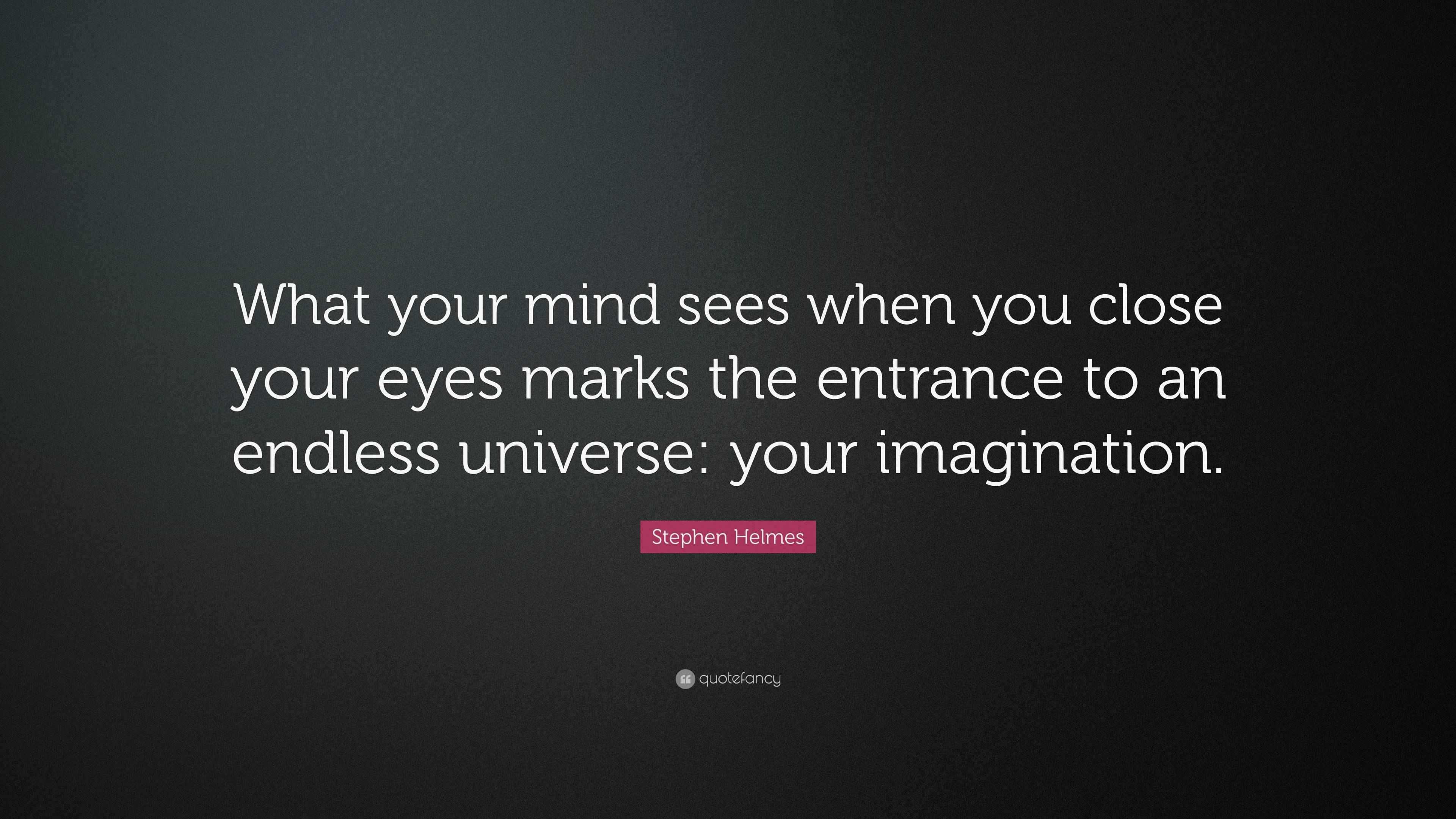 Stephen Helmes Quote: “What your mind sees when you close your eyes ...