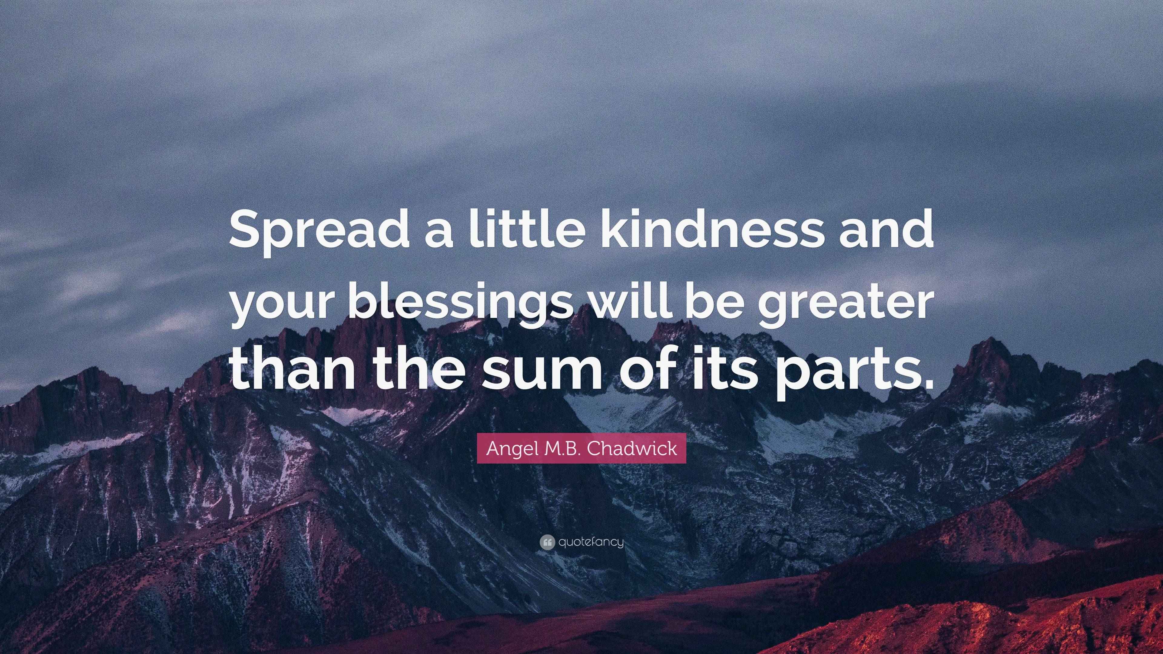 Angel M.B. Chadwick Quote: “Spread a little kindness and your blessings ...