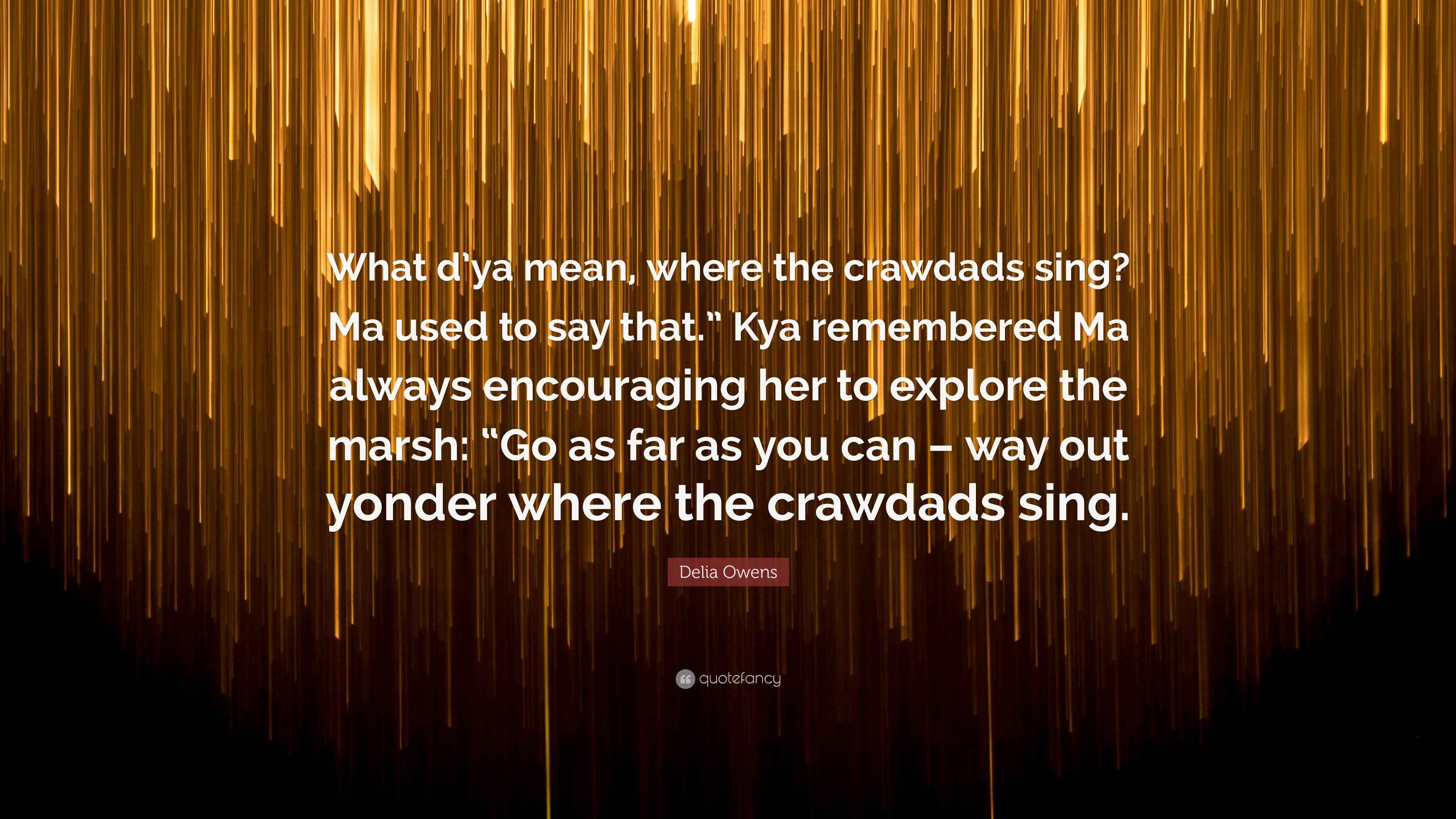 Delia Owens Quote: “What d’ya mean, where the crawdads sing? Ma used to ...