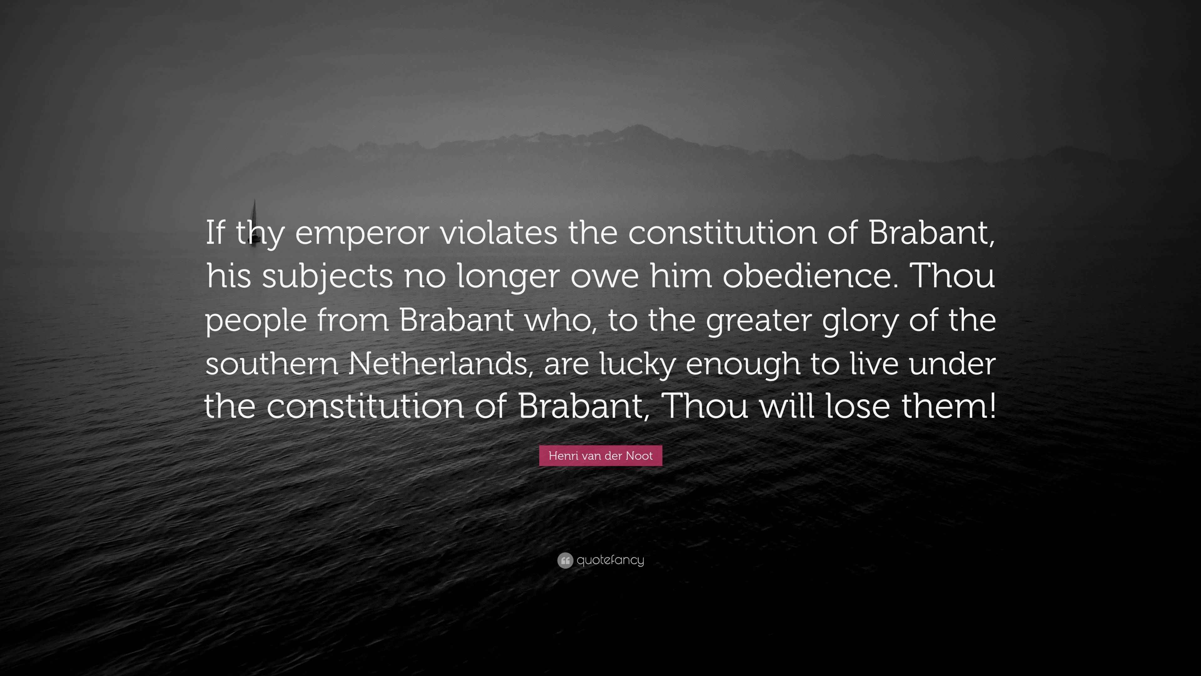 Henri van der Noot Quote: “If thy emperor violates the constitution of ...