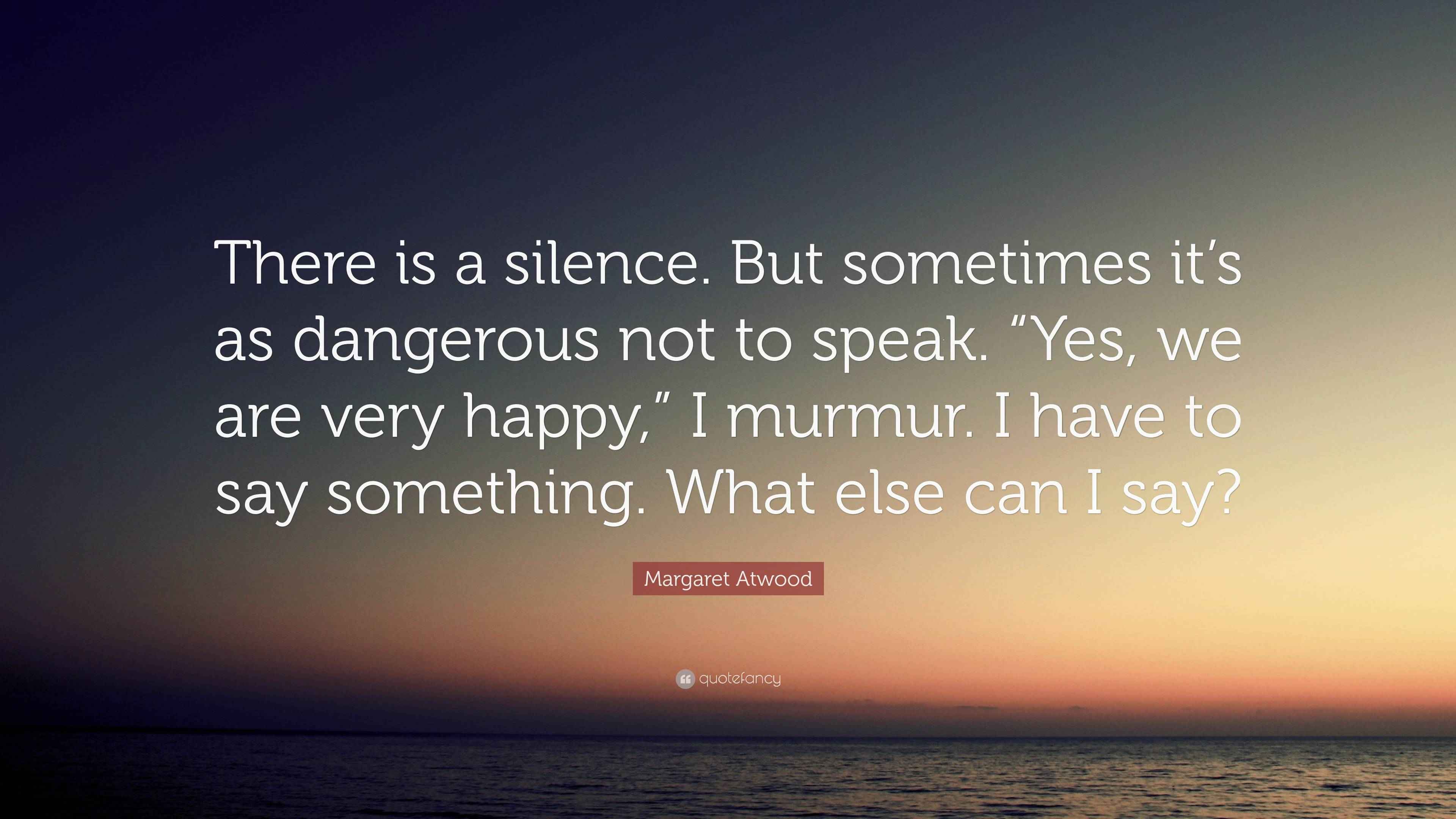 Margaret Atwood Quote: “There is a silence. But sometimes it’s as ...