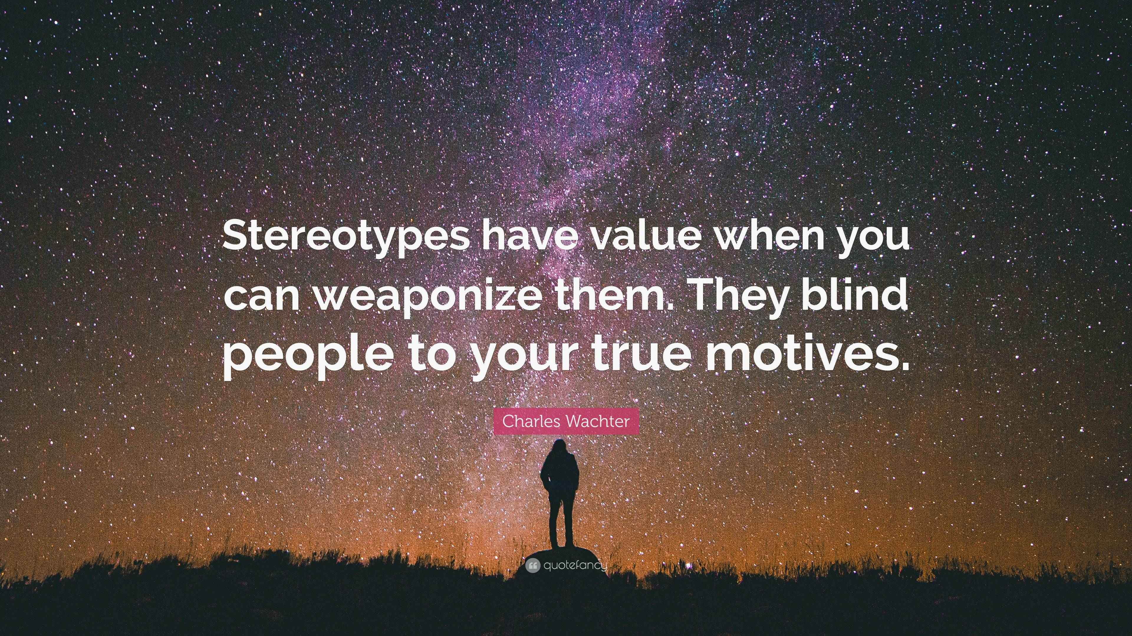 Charles Wachter Quote: “Stereotypes have value when you can weaponize ...