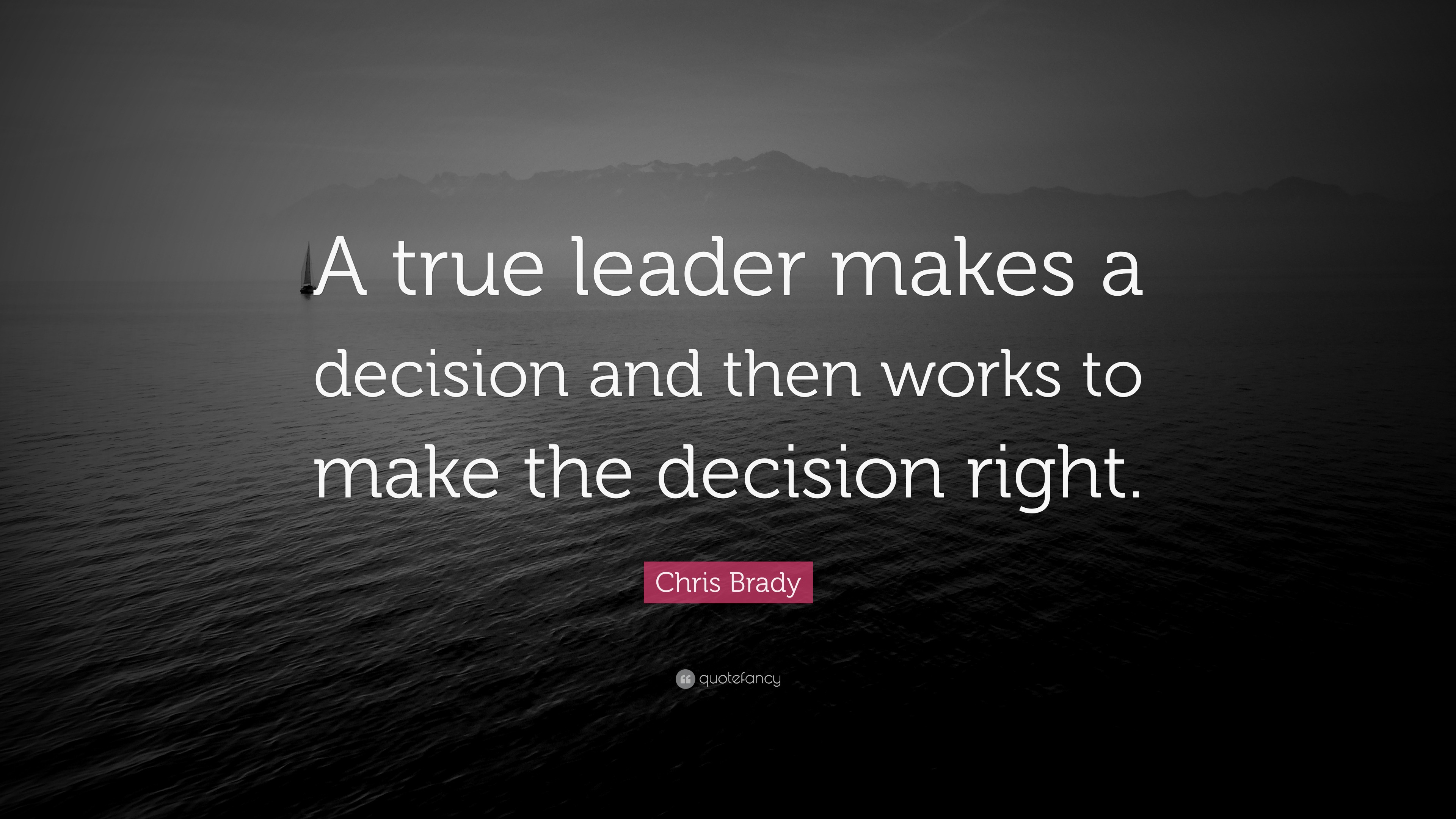 Chris Brady Quote: “A true leader makes a decision and then works to ...