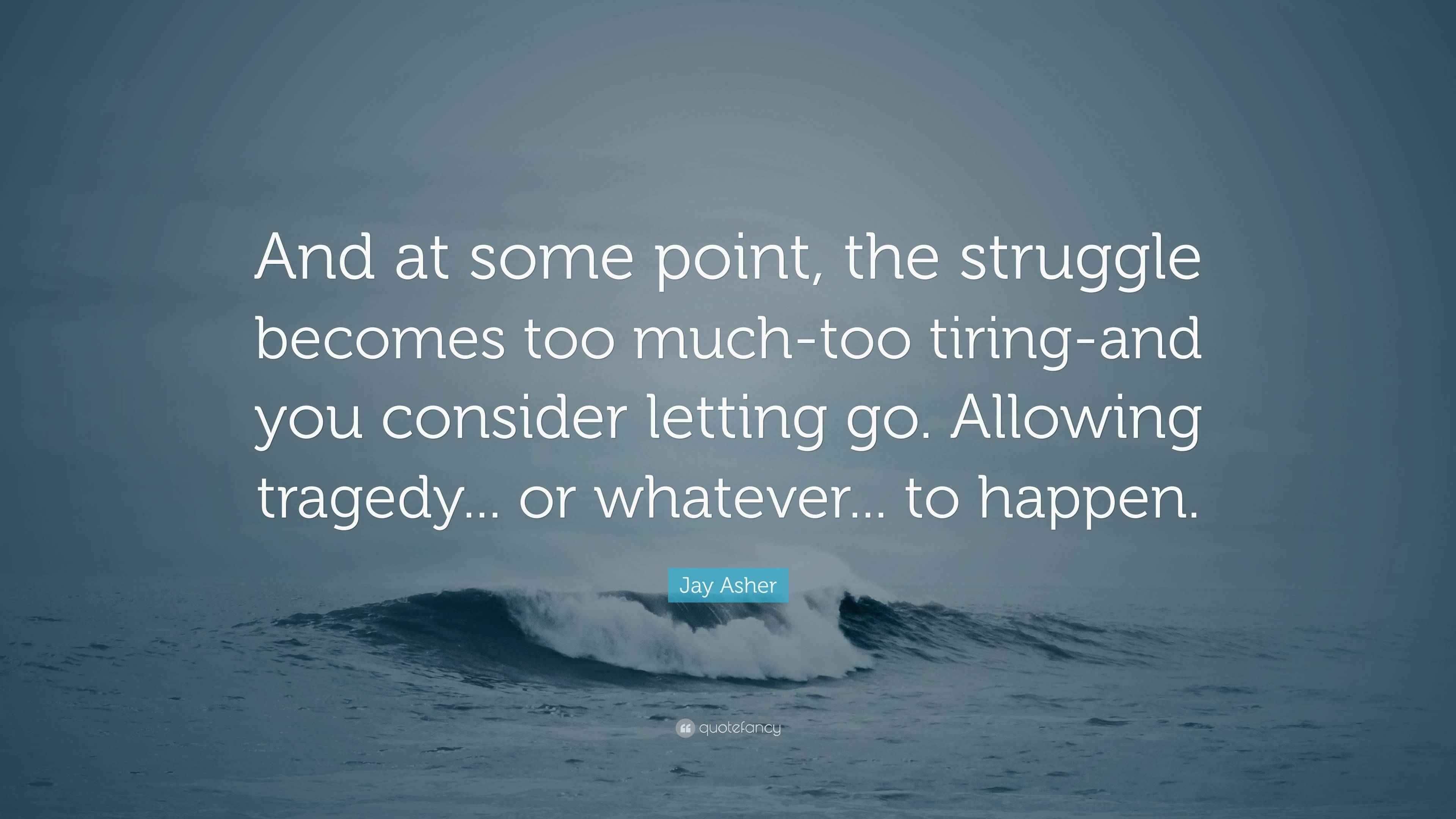 Jay Asher Quote: “And at some point, the struggle becomes too much-too ...