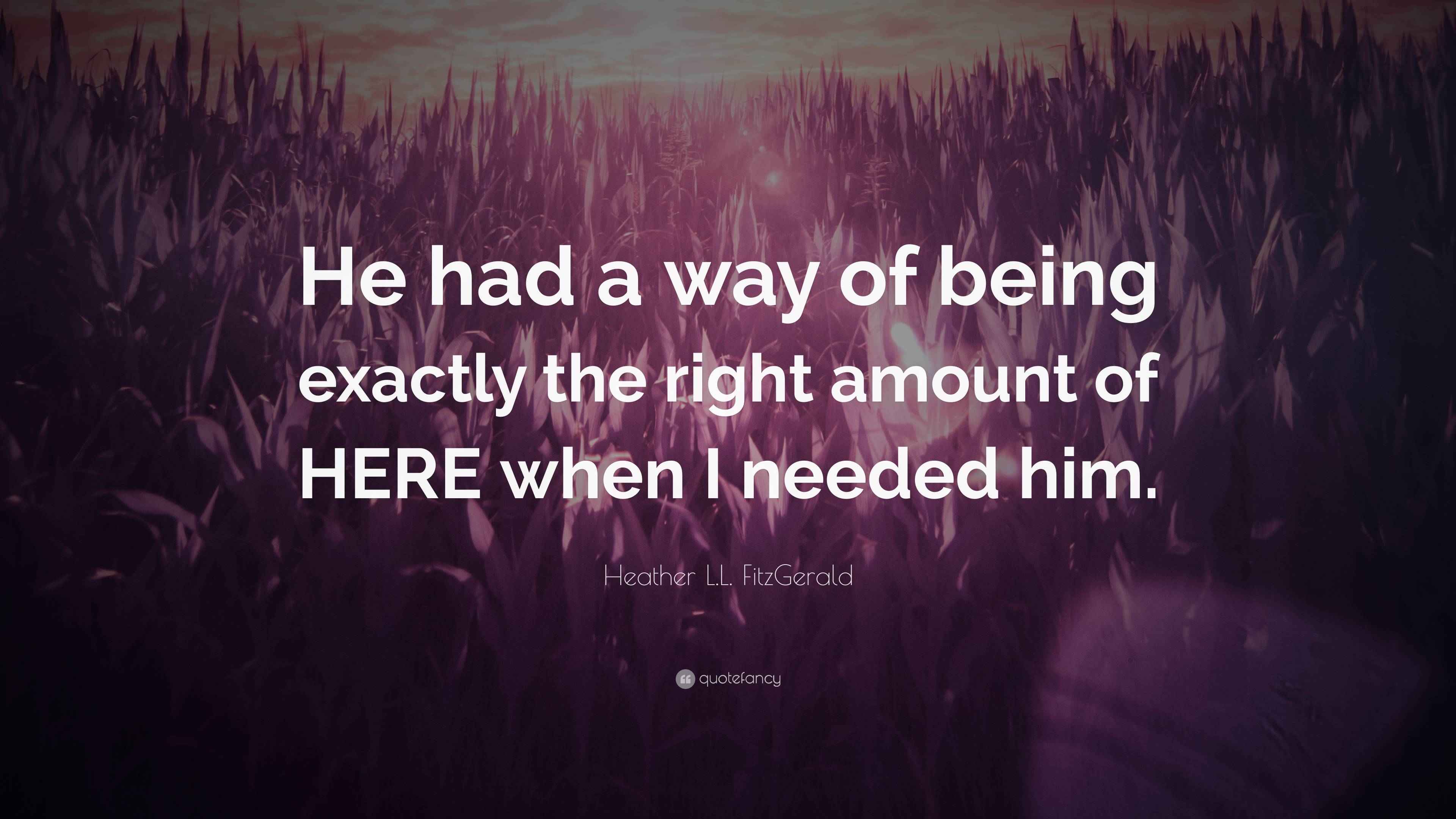 Heather L.L. FitzGerald Quote: “He had a way of being exactly the right ...