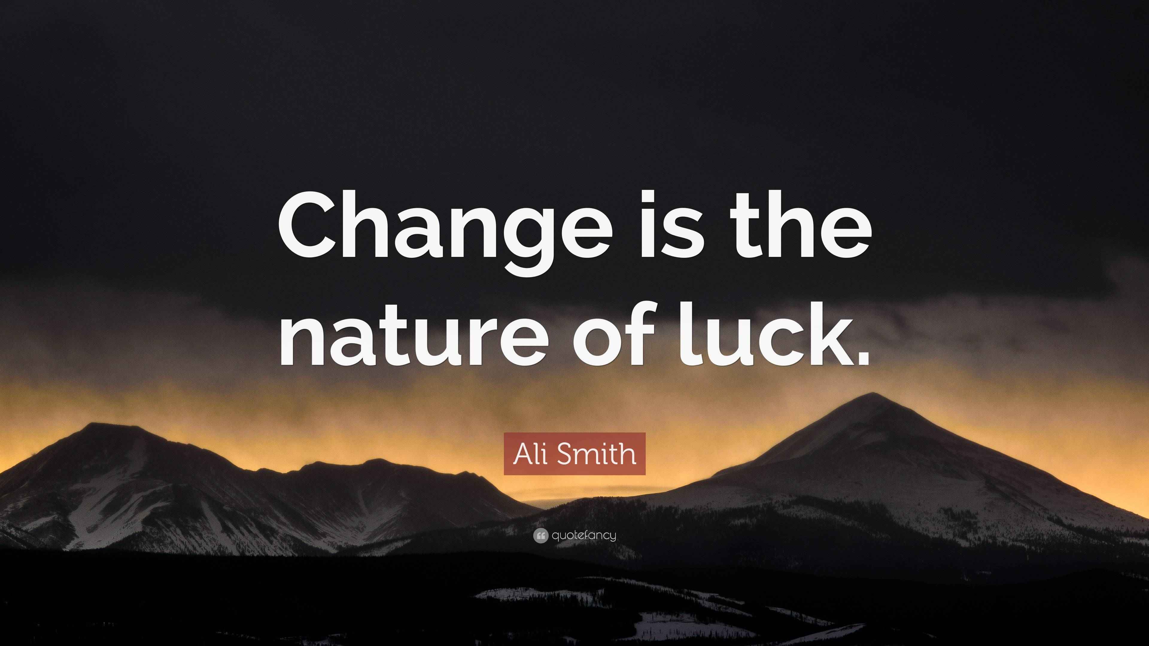 Ali Smith Quote: “Change is the nature of luck.”
