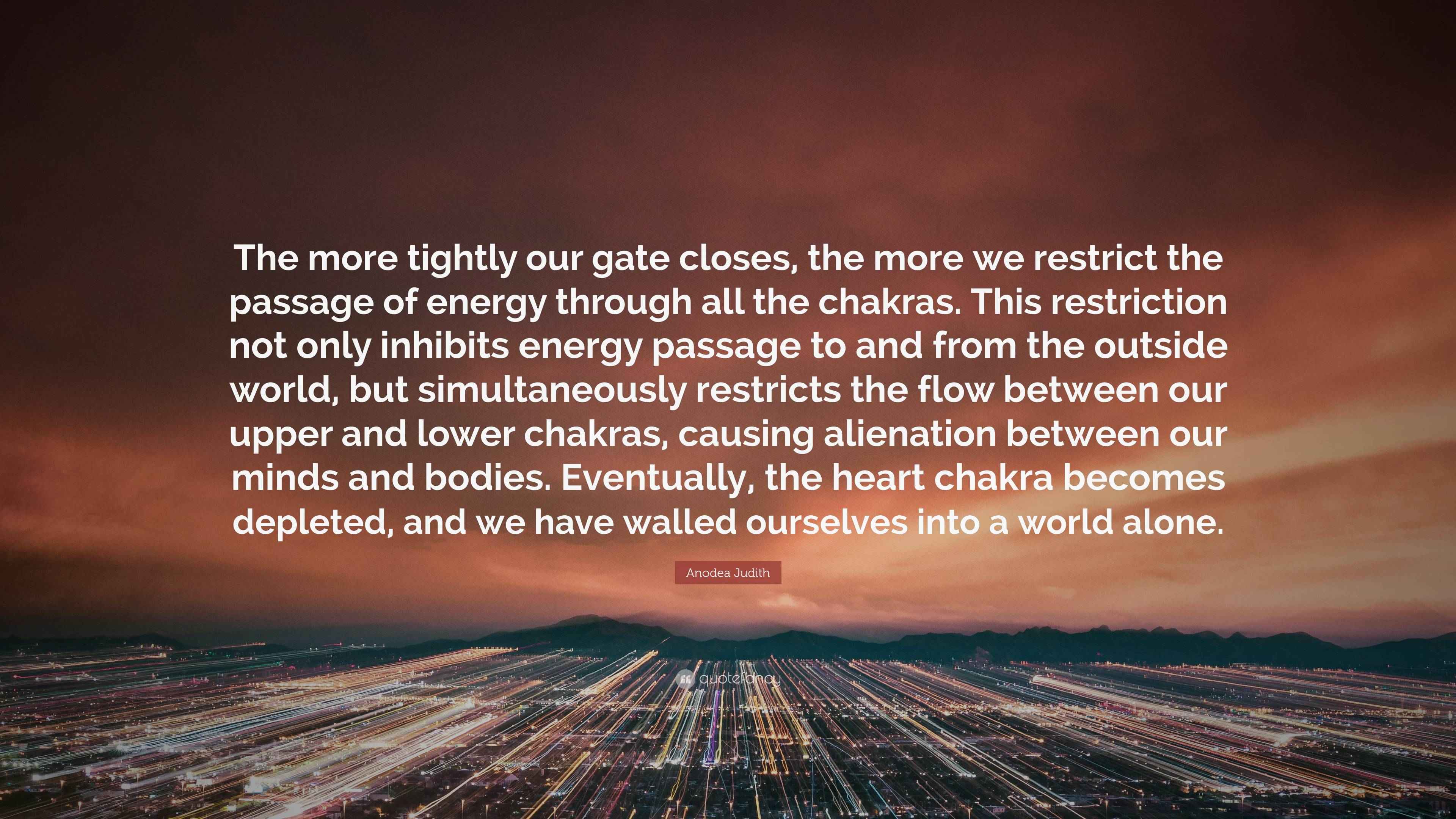 Anodea Judith Quote: “The more tightly our gate closes, the more we ...