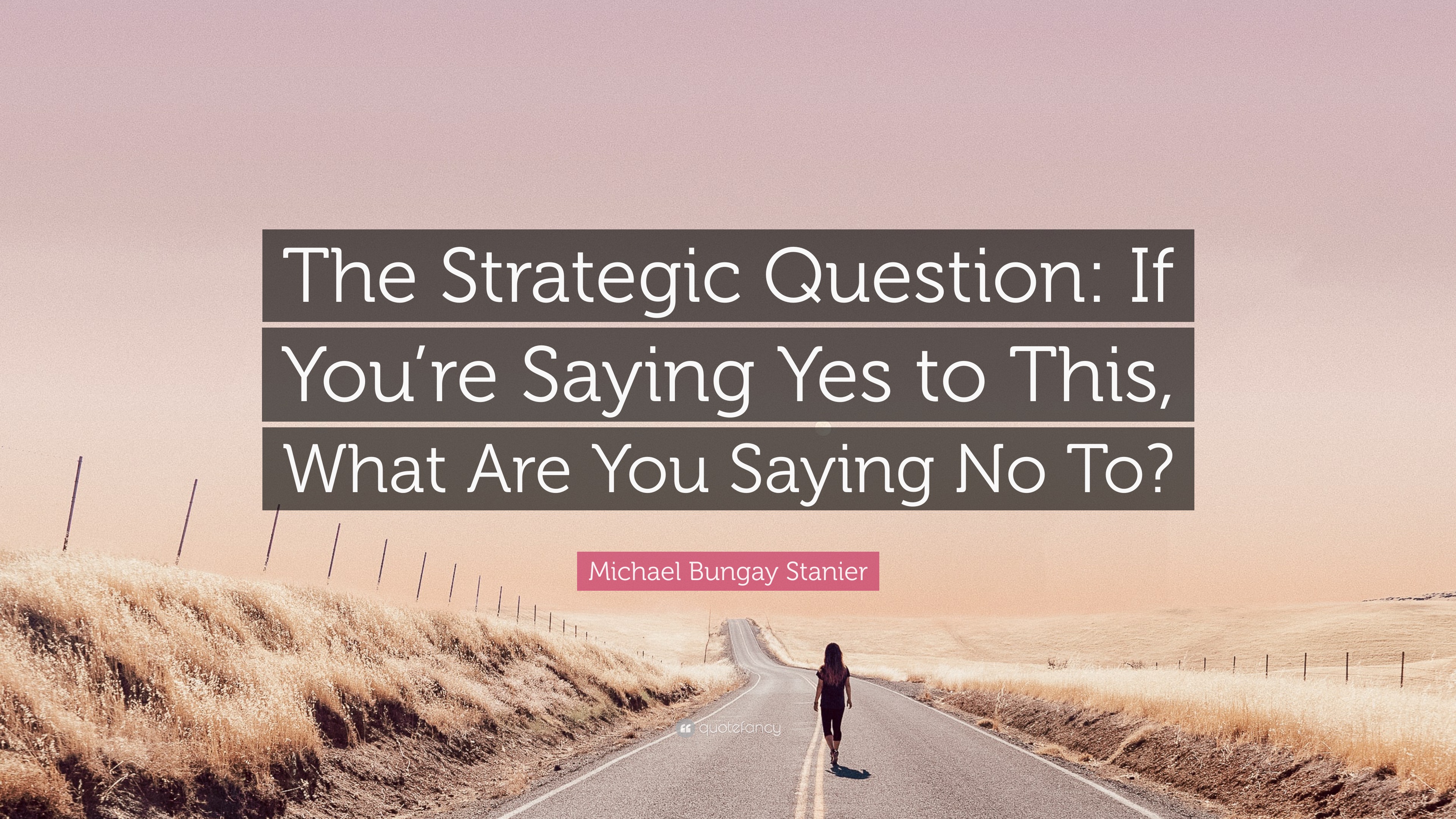 Michael Bungay Stanier Quote: “The Strategic Question: If You’re Saying ...