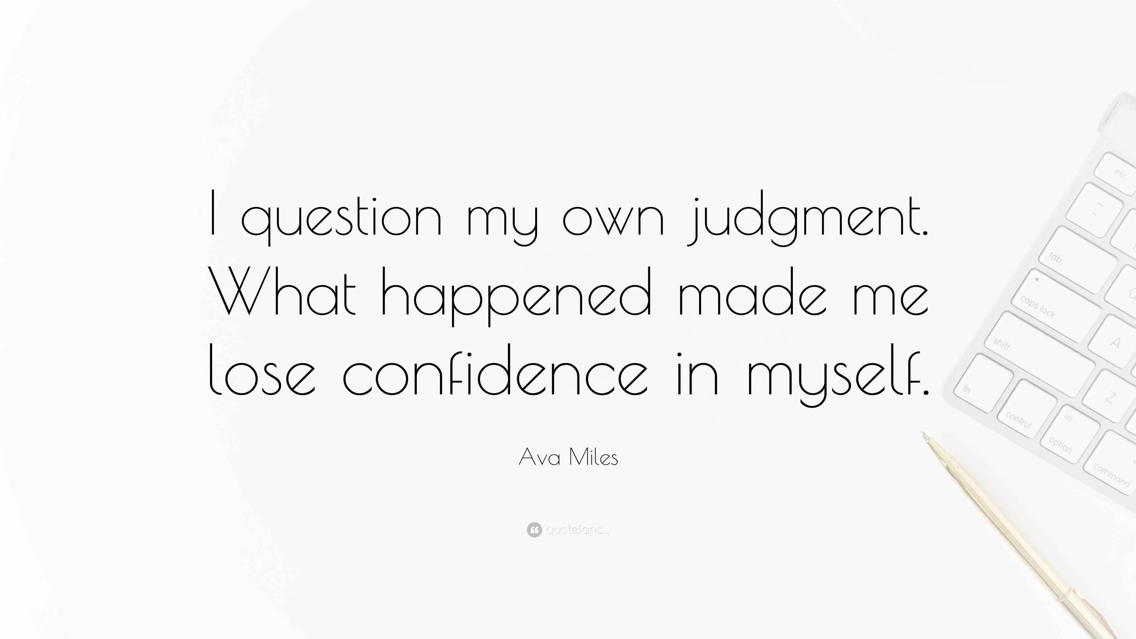 Ava Miles Quote: “I question my own judgment. What happened made me ...