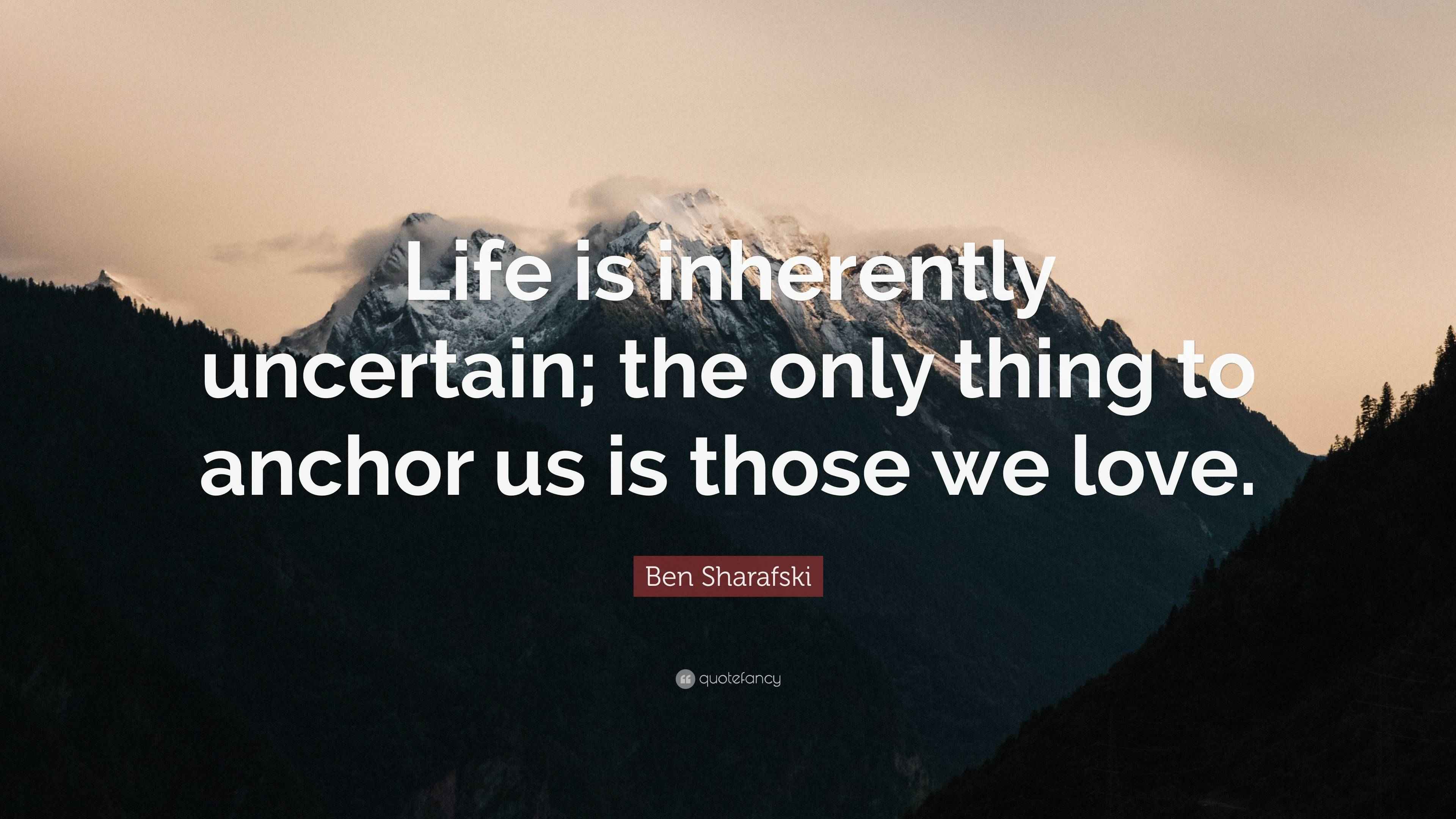Ben Sharafski Quote: “Life is inherently uncertain; the only thing to ...