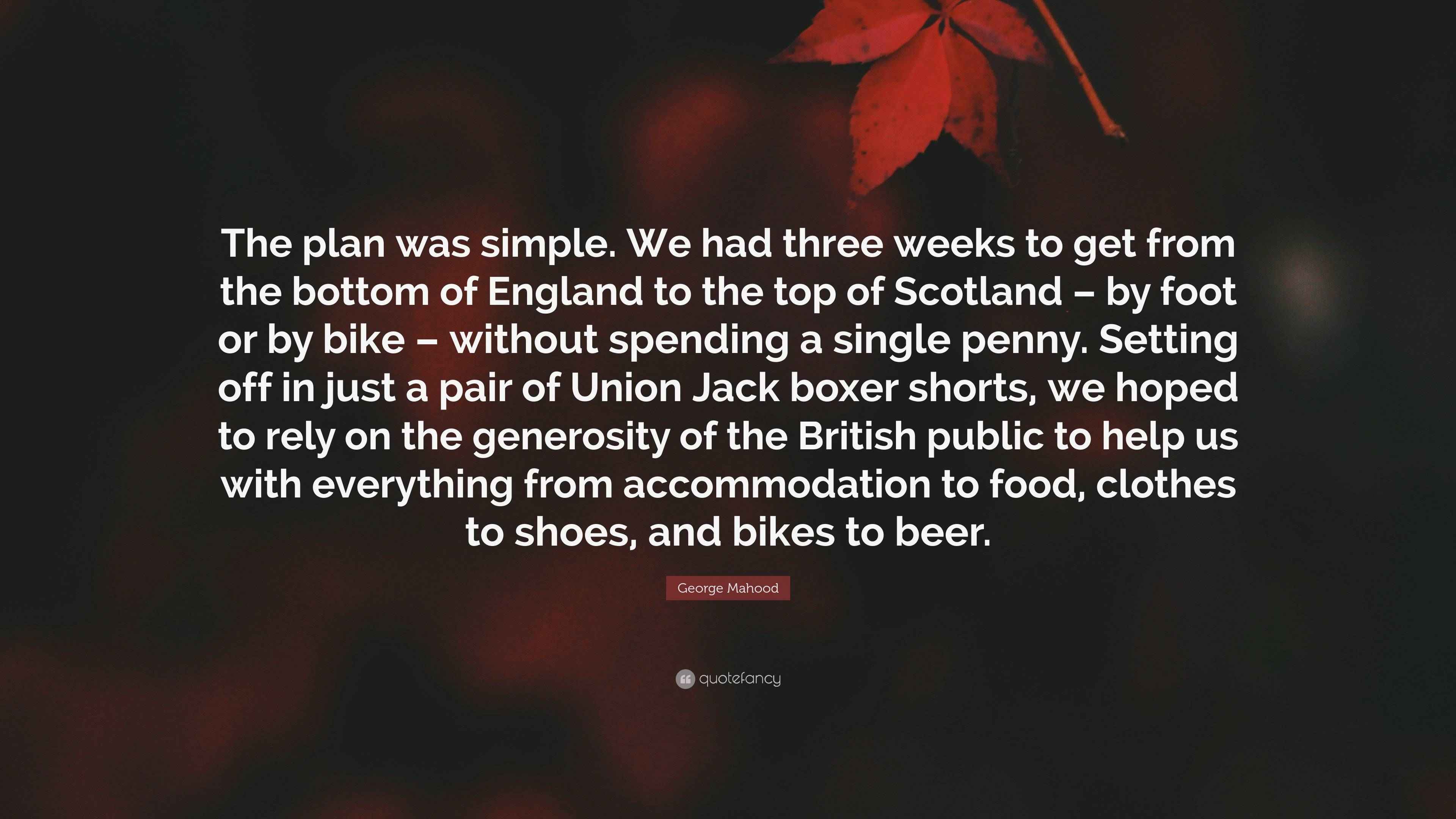 George Mahood Quote: “The plan was simple. We had three weeks to get ...