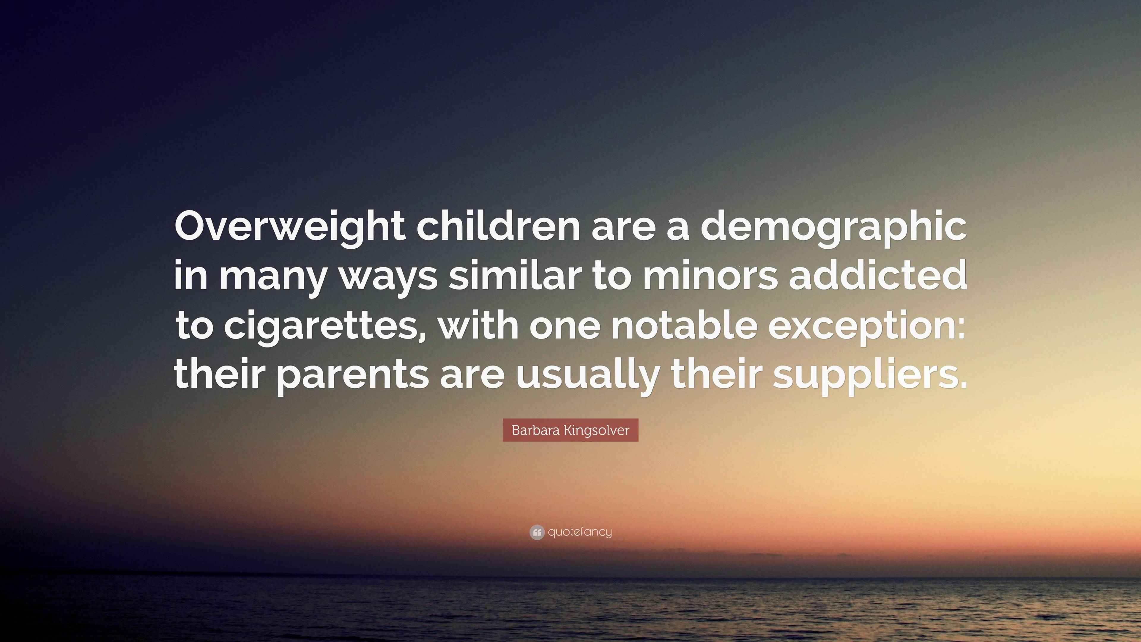 Barbara Kingsolver Quote: “Overweight children are a demographic in ...